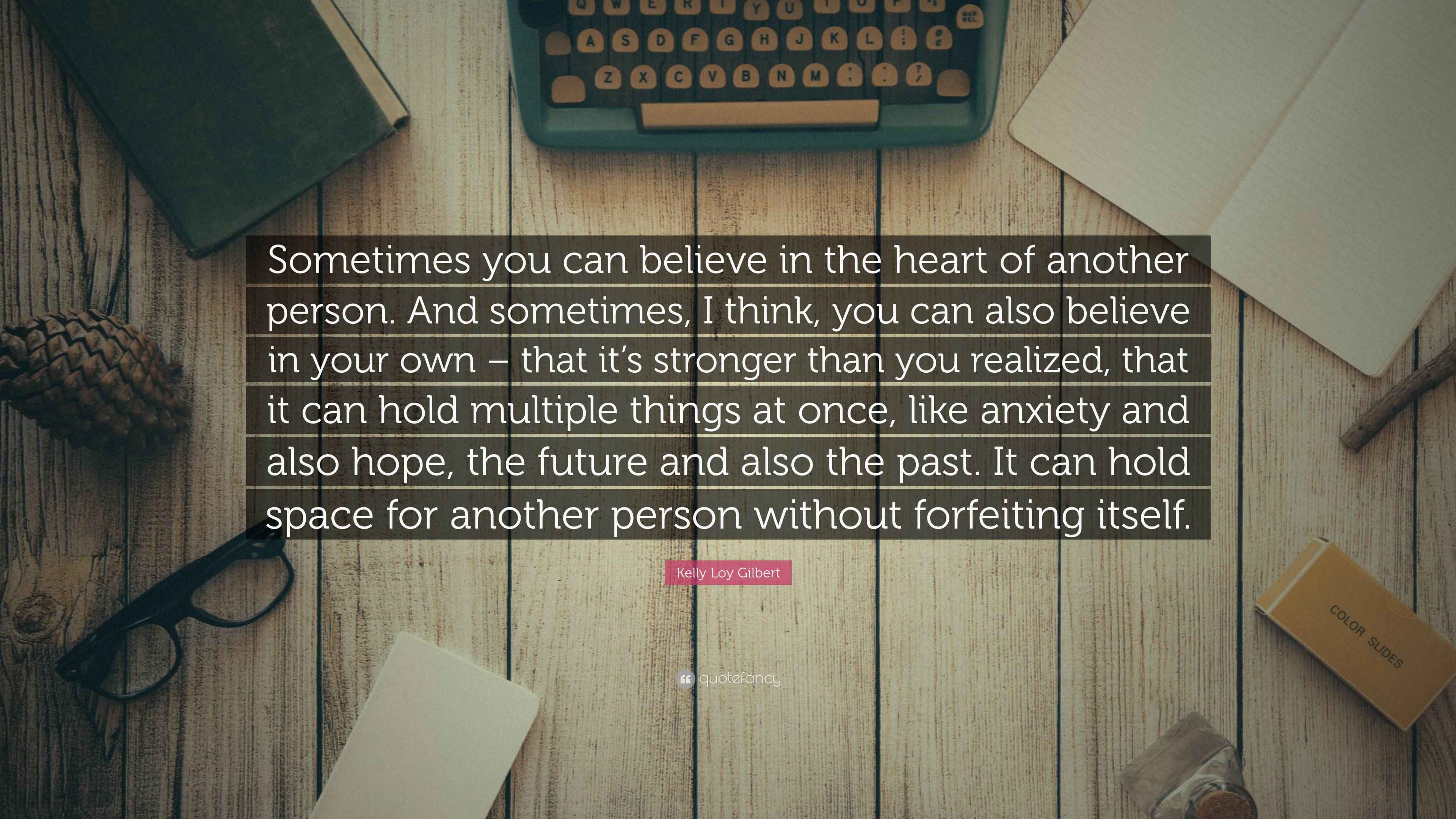 Kelly Loy Gilbert Quote: “Sometimes you can believe in the heart of ...