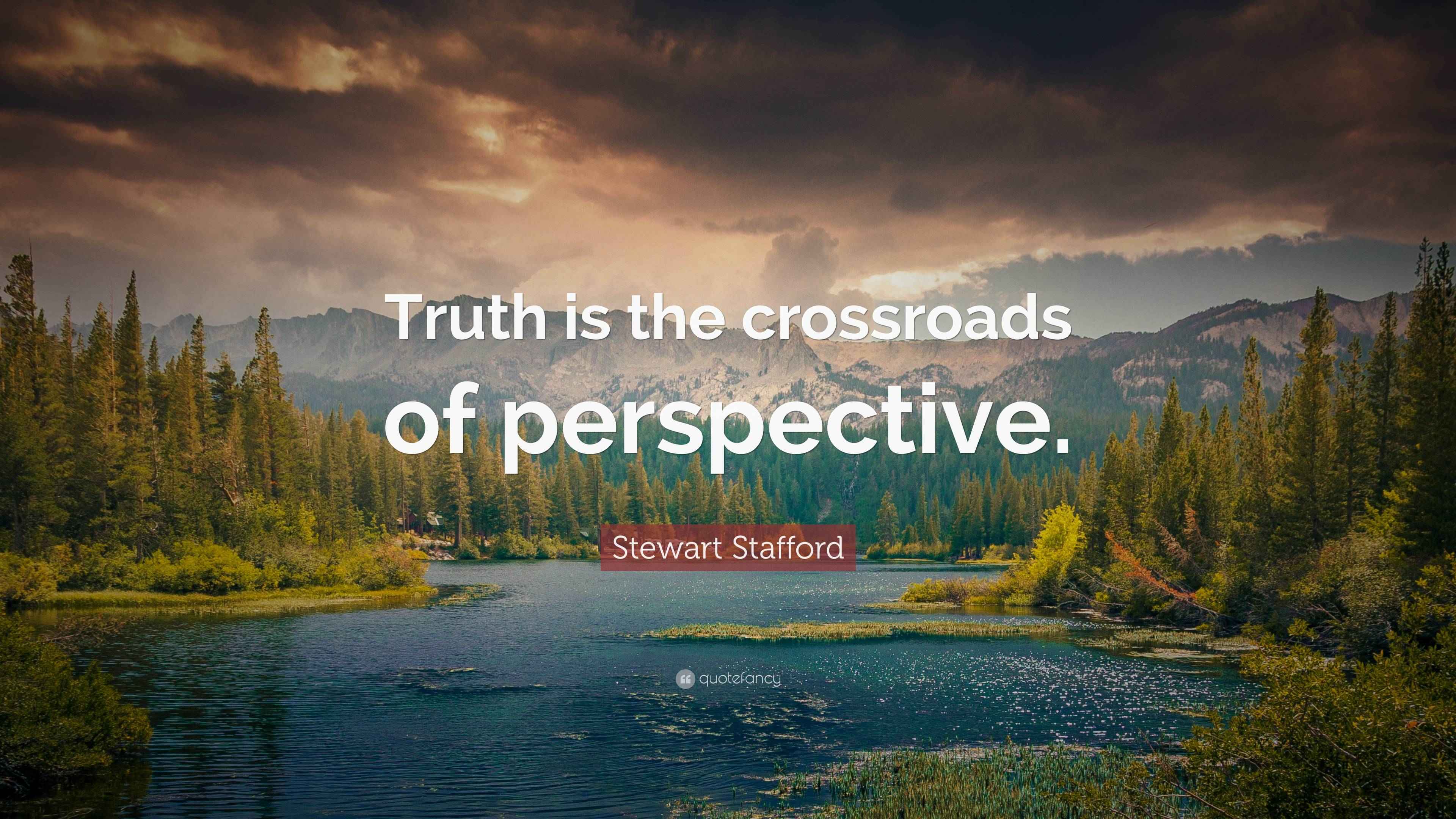 Stewart Stafford Quote: “Truth is the crossroads of perspective.”
