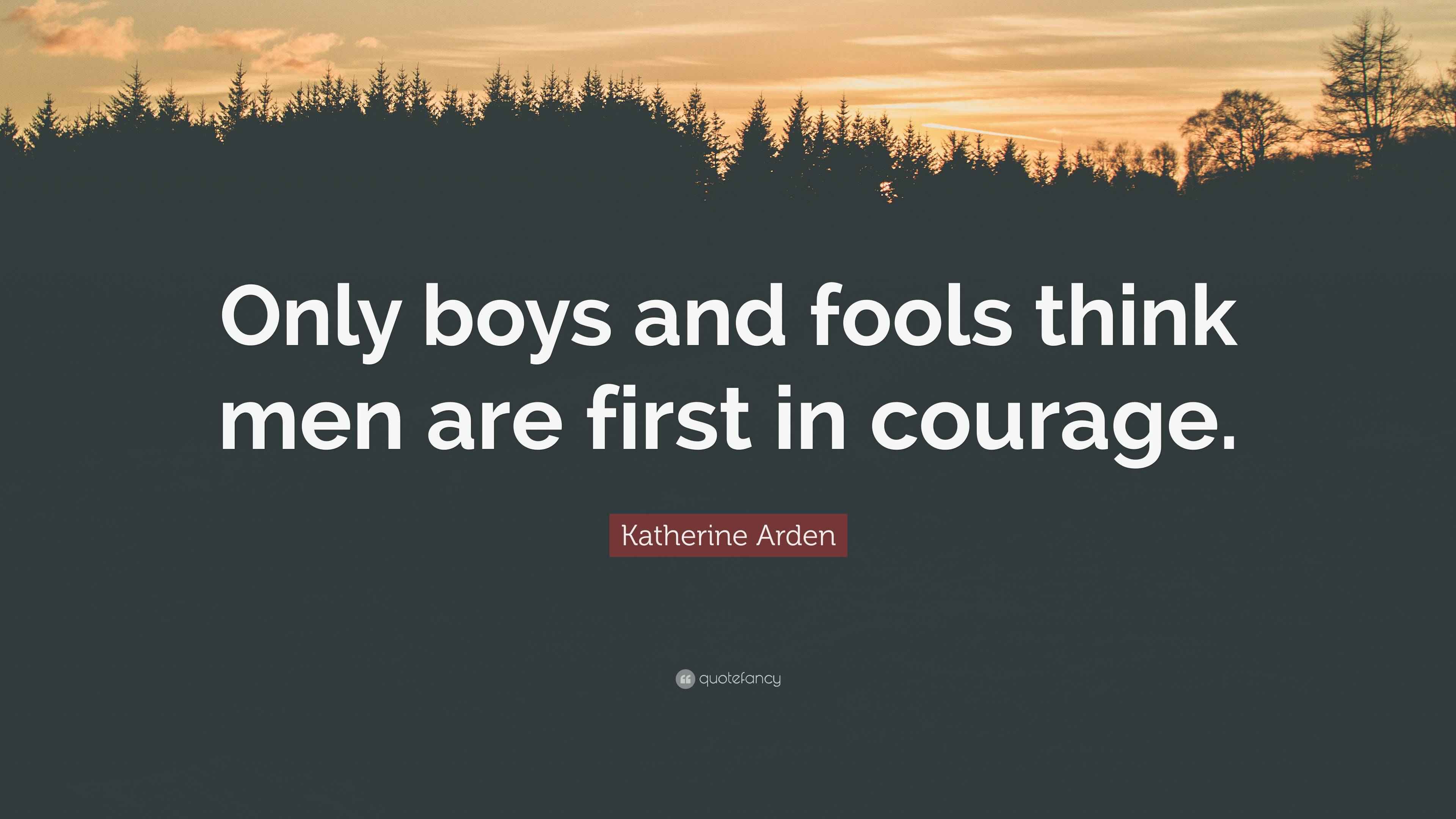 Katherine Arden Quote: “Only boys and fools think men are first in ...