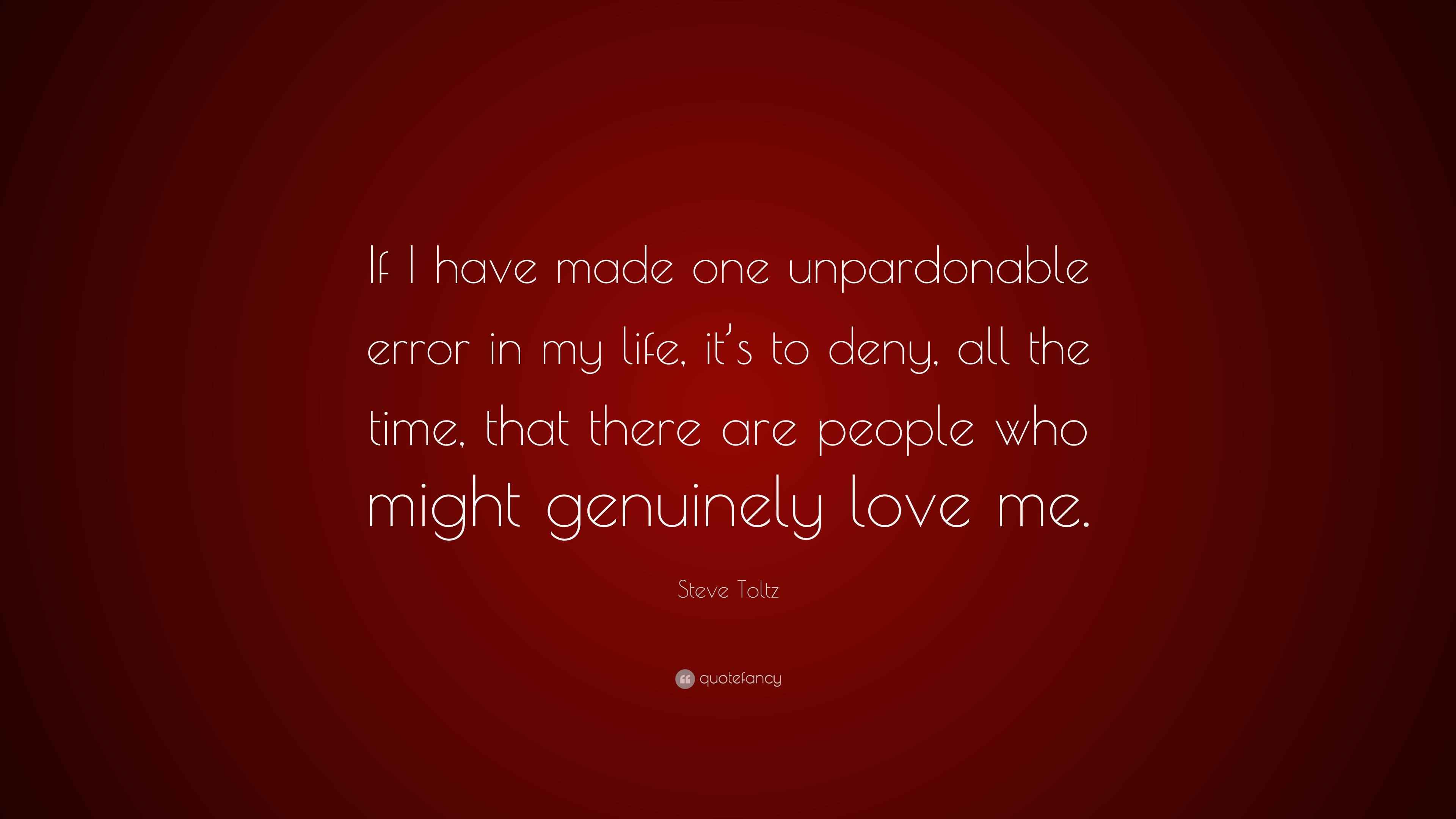 Steve Toltz Quote: “If I have made one unpardonable error in my life ...