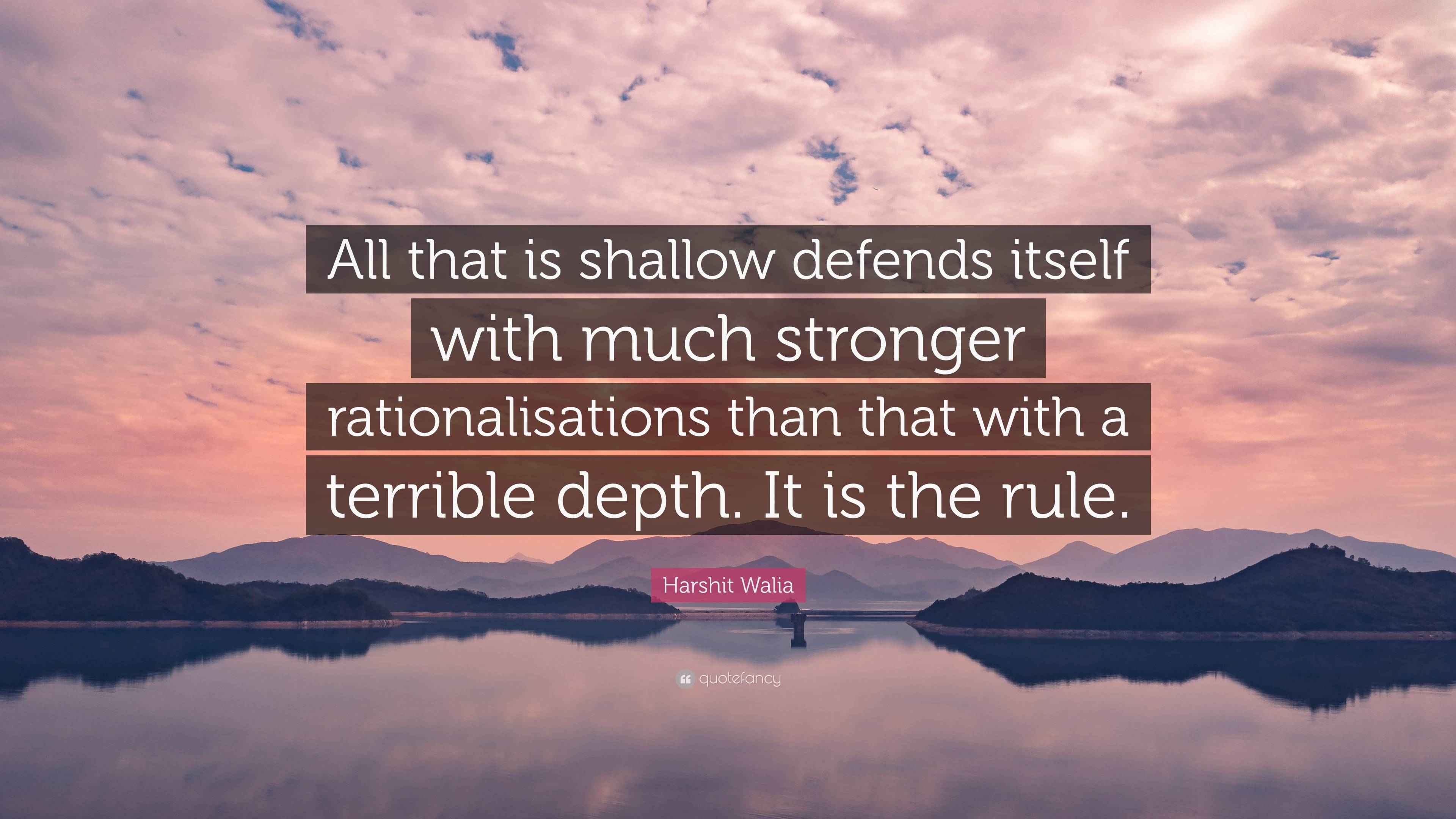Harshit Walia Quote: “All that is shallow defends itself with much ...