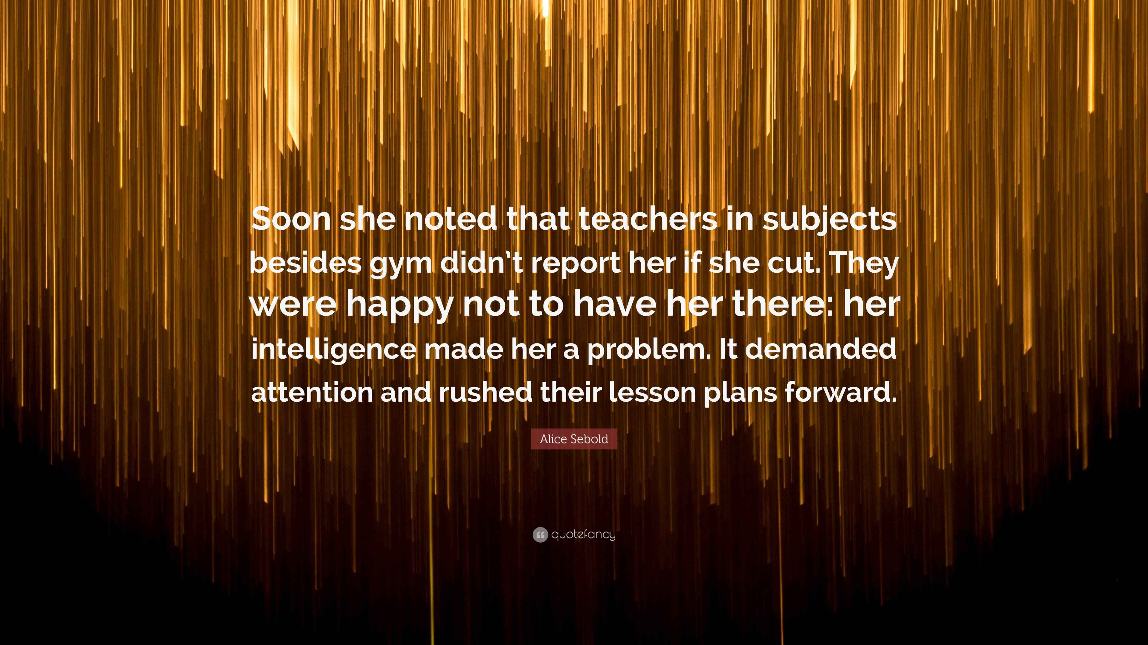 Alice Sebold Quote: “Soon she noted that teachers in subjects besides ...