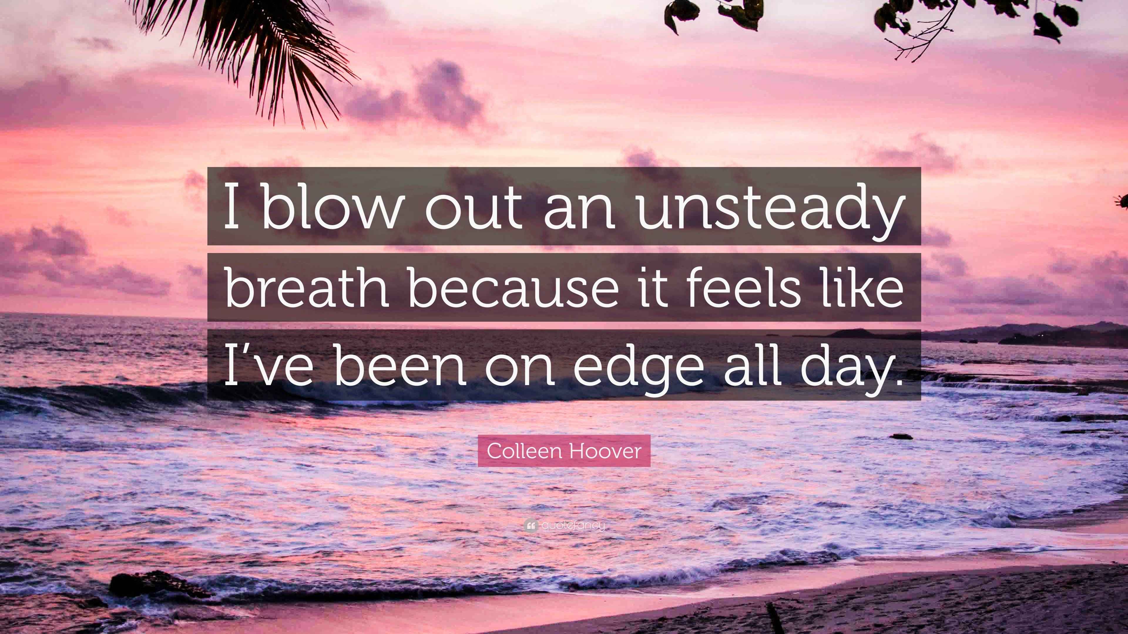 Colleen Hoover Quote: “I blow out an unsteady breath because it feels ...