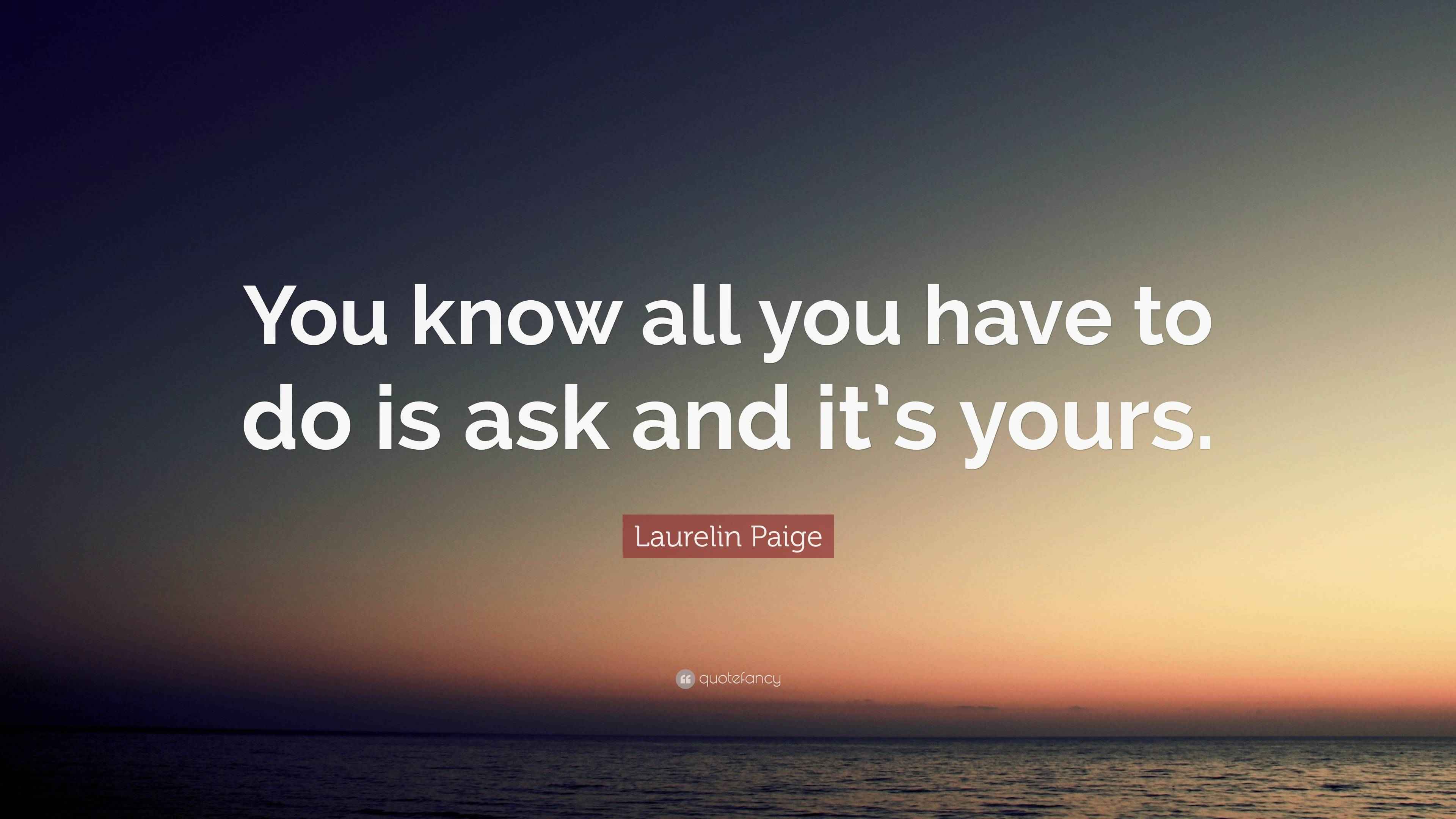 Laurelin Paige Quote: “You know all you have to do is ask and it’s yours.”
