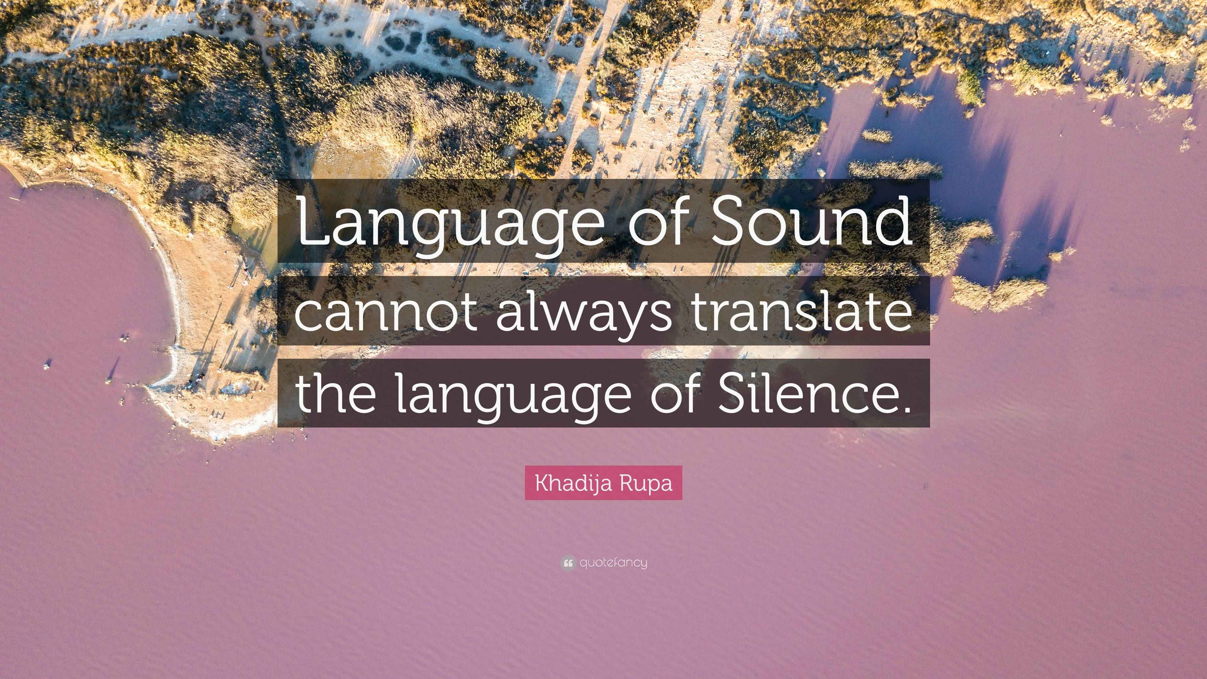 Khadija Rupa Quote: “Language of Sound cannot always translate the ...