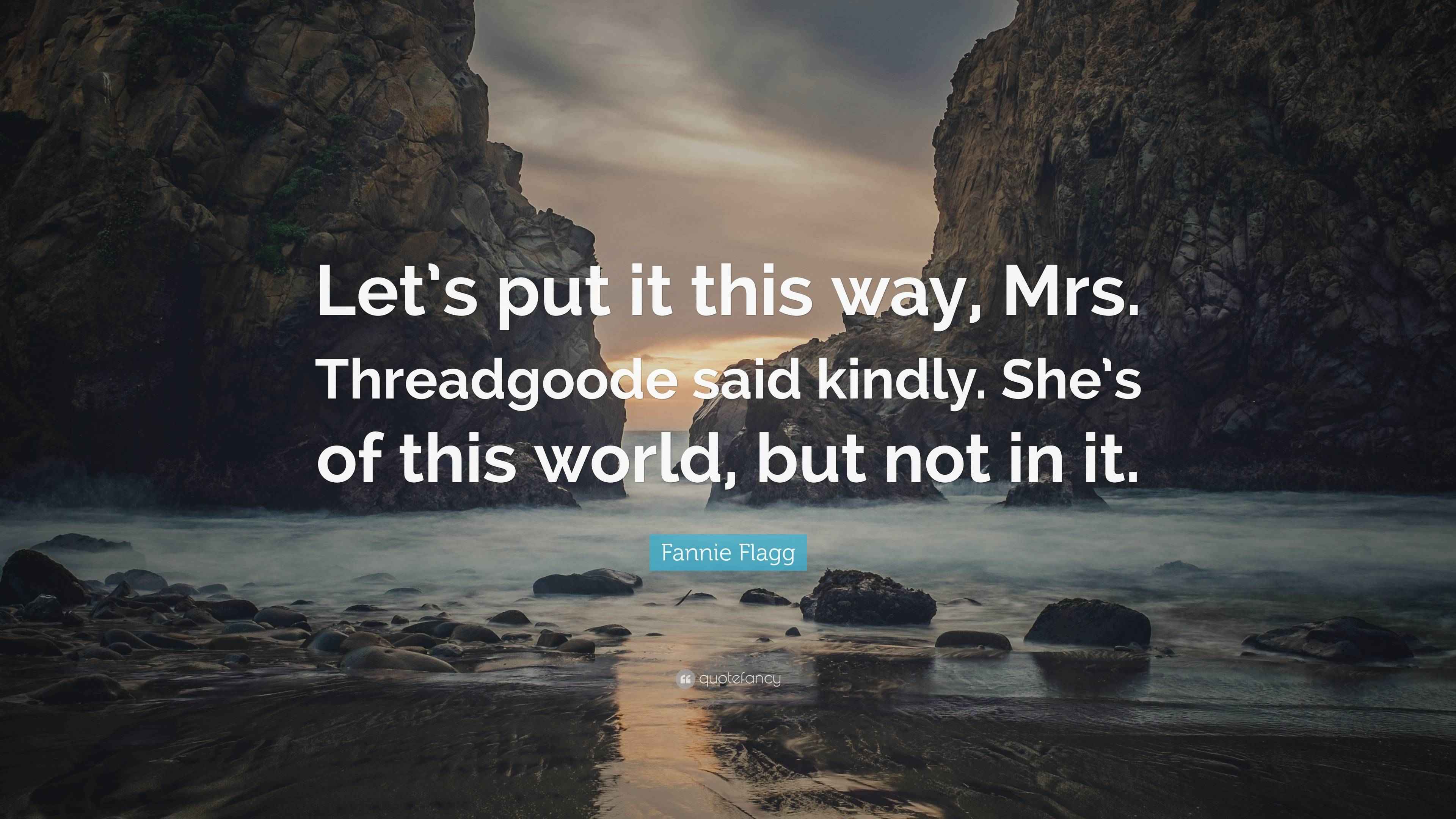 Fannie Flagg Quote: “Let’s put it this way, Mrs. Threadgoode said ...