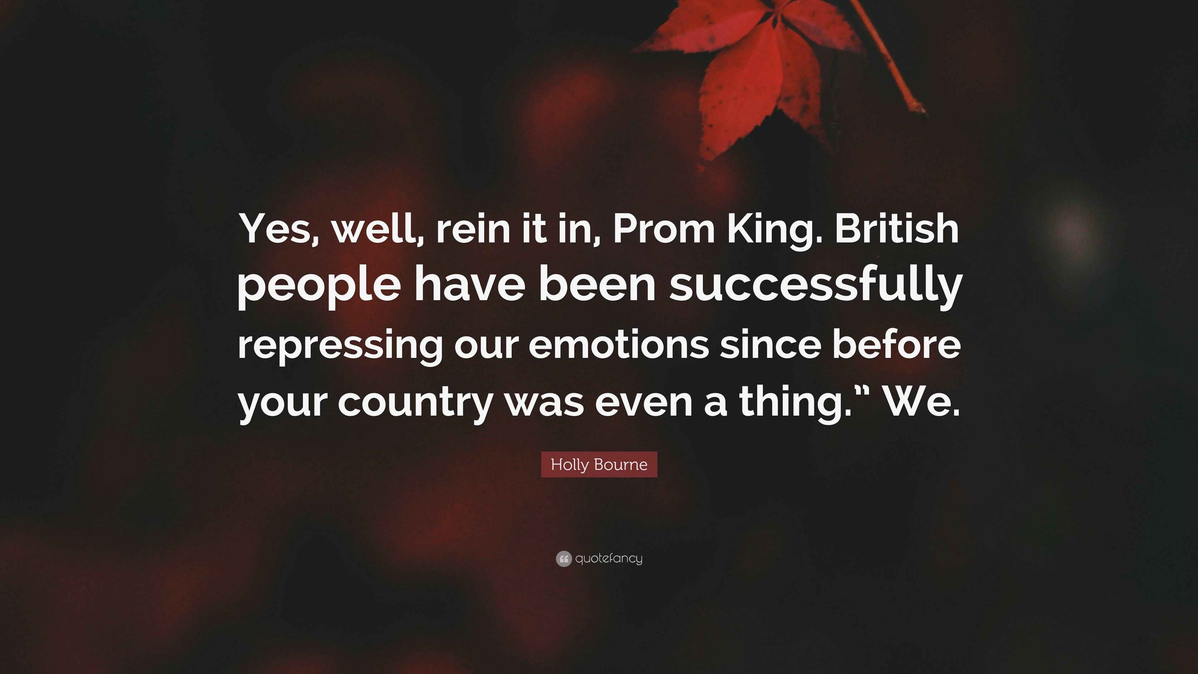 Holly Bourne Quote: “Yes, well, rein it in, Prom King. British people ...