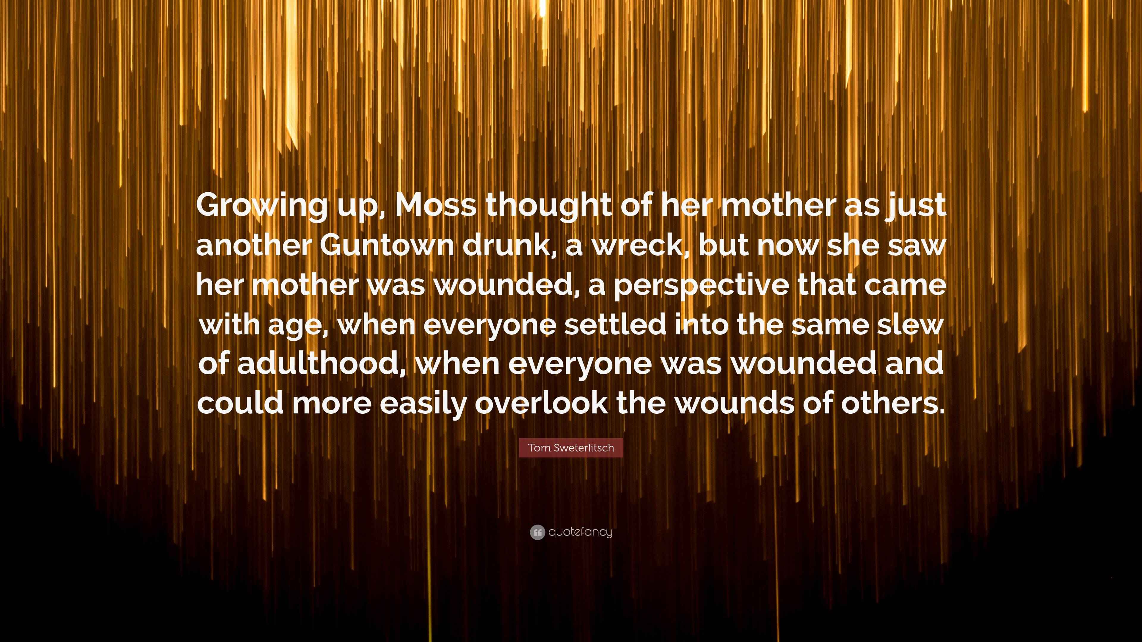 Tom Sweterlitsch Quote: “Growing up, Moss thought of her mother as just ...