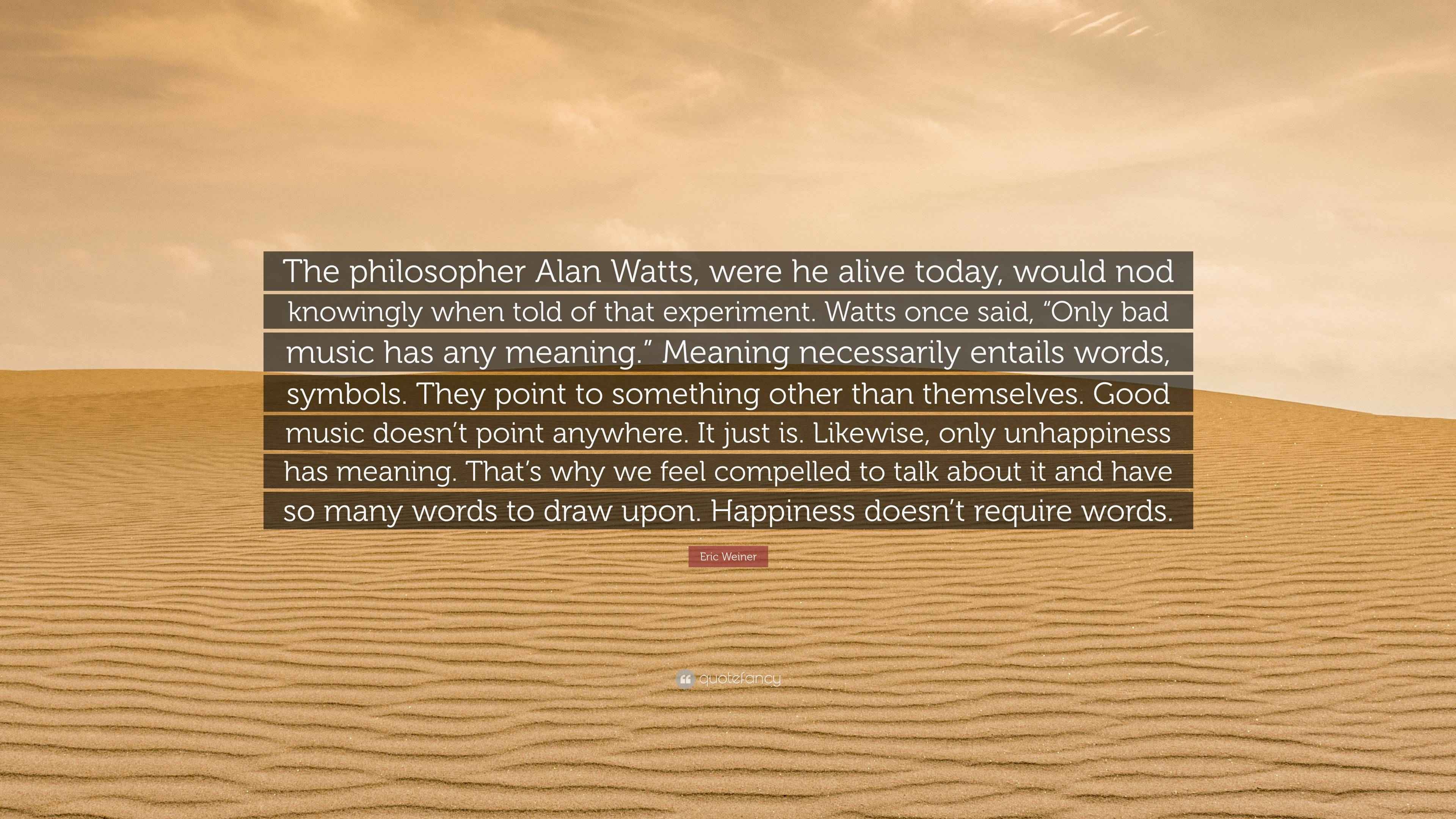 Eric Weiner Quote: “The philosopher Alan Watts, were he alive today ...
