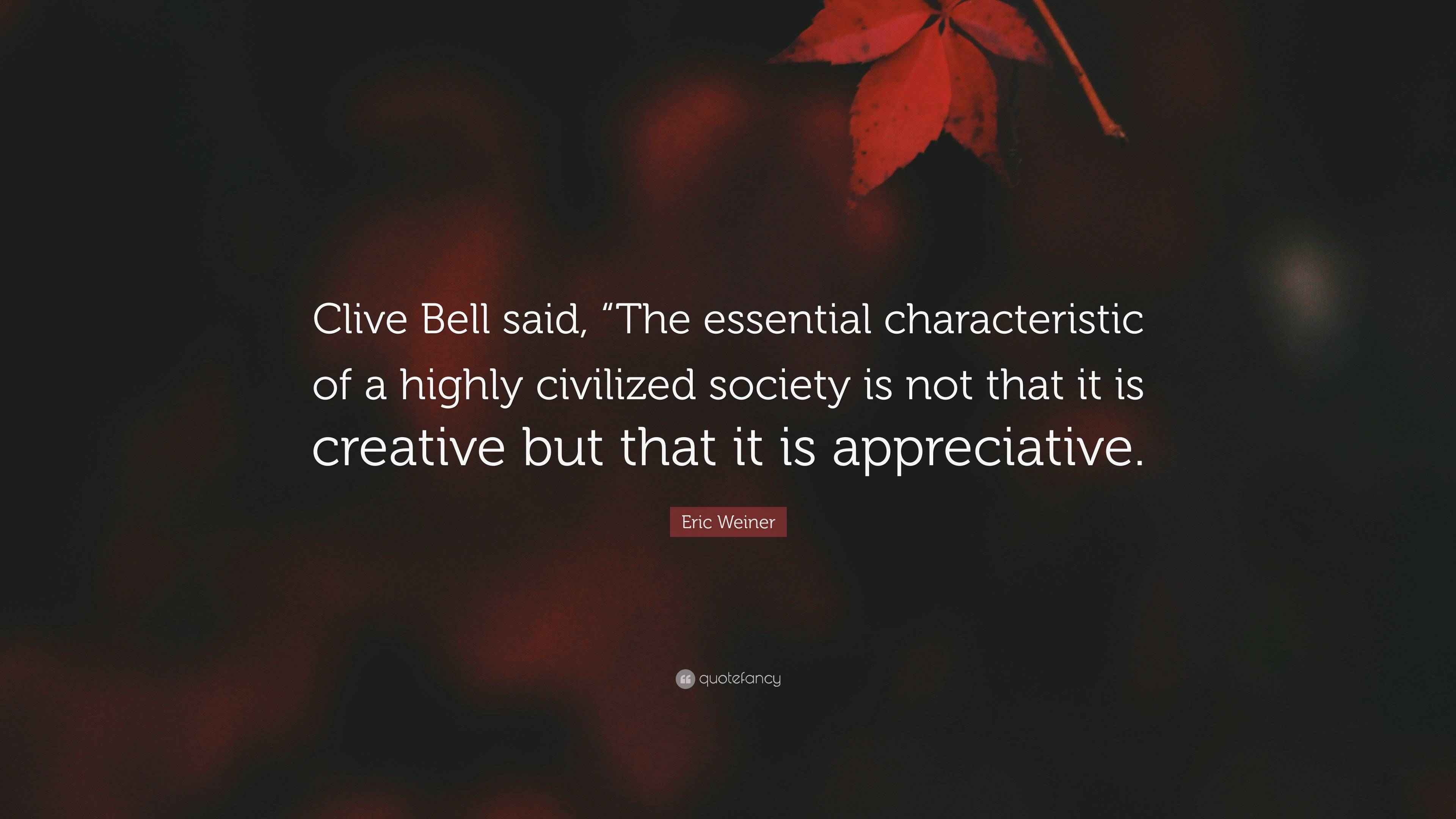 Eric Weiner Quote: “Clive Bell said, “The essential characteristic of a ...
