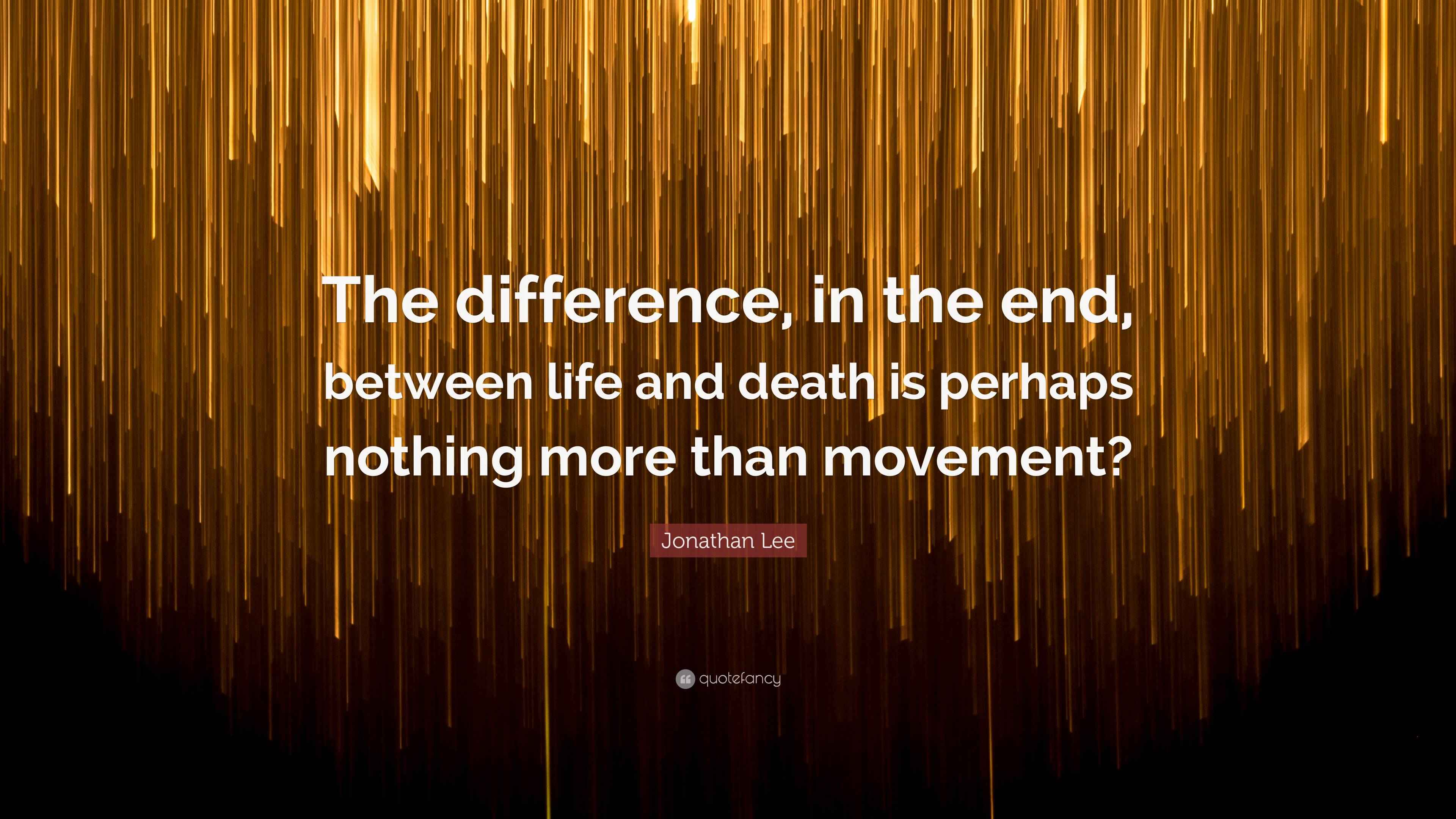 Jonathan Lee Quote: “The difference, in the end, between life and death ...