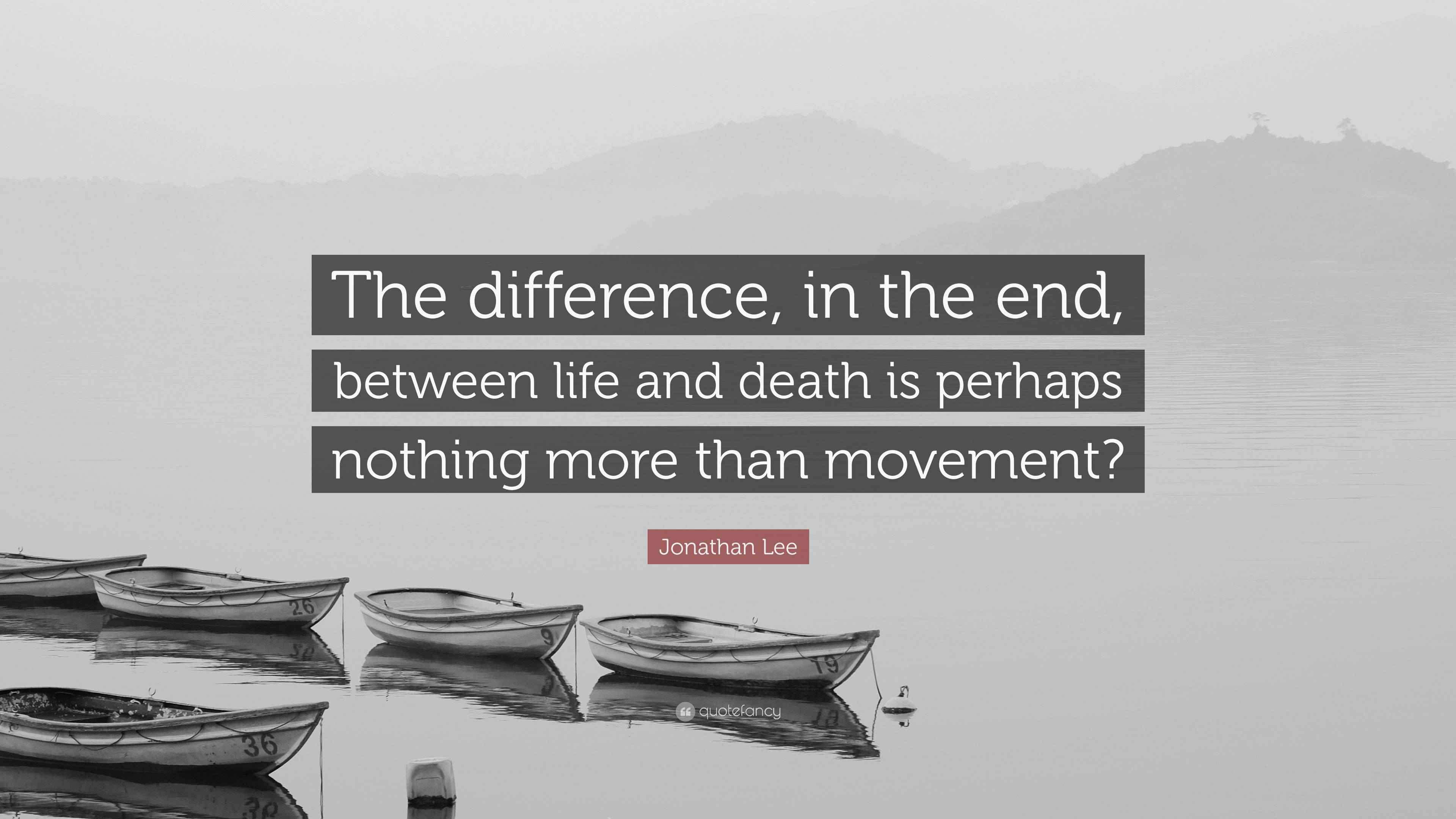 Jonathan Lee Quote: “The difference, in the end, between life and death ...