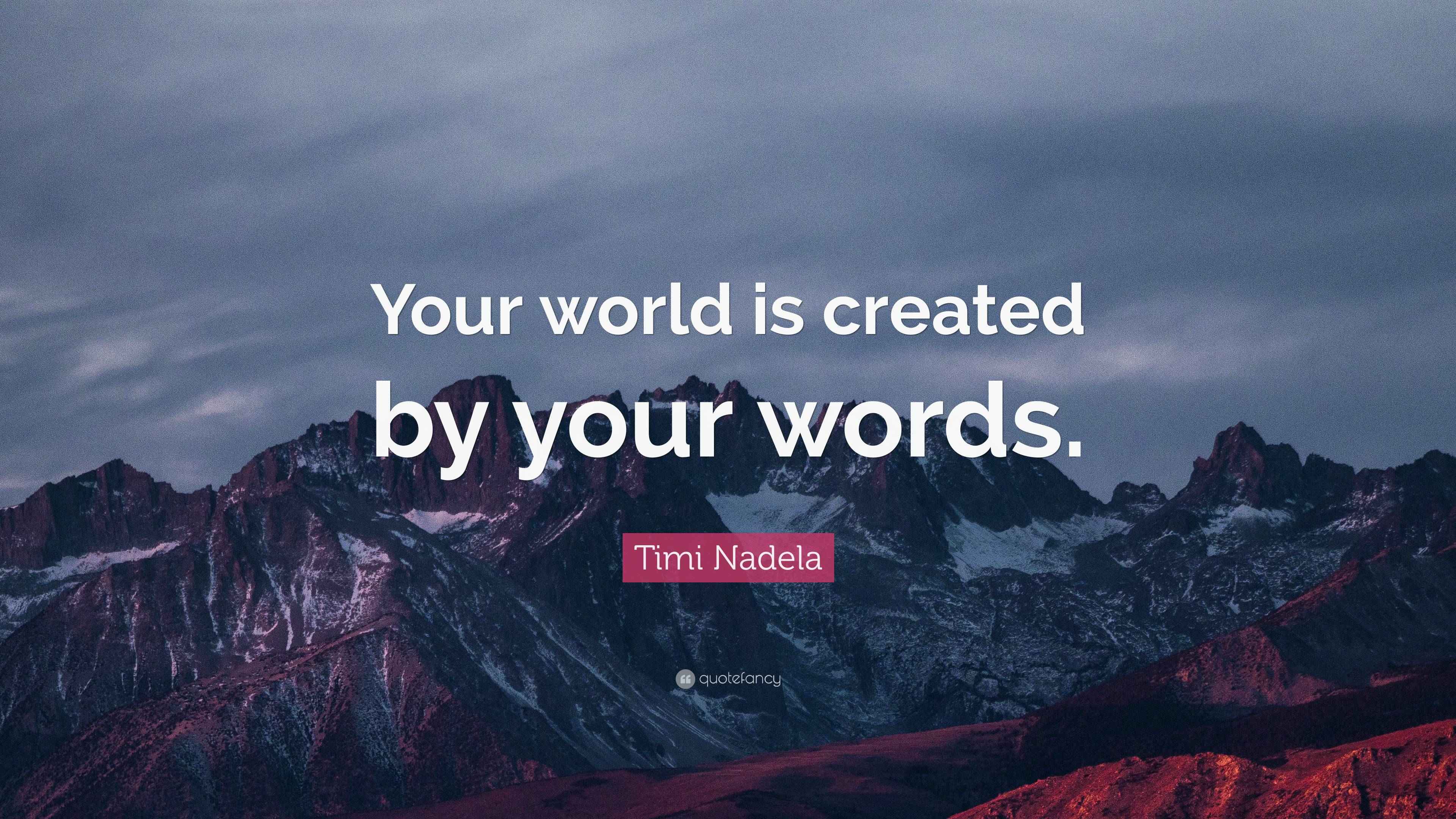 Timi Nadela Quote: “Your world is created by your words.”