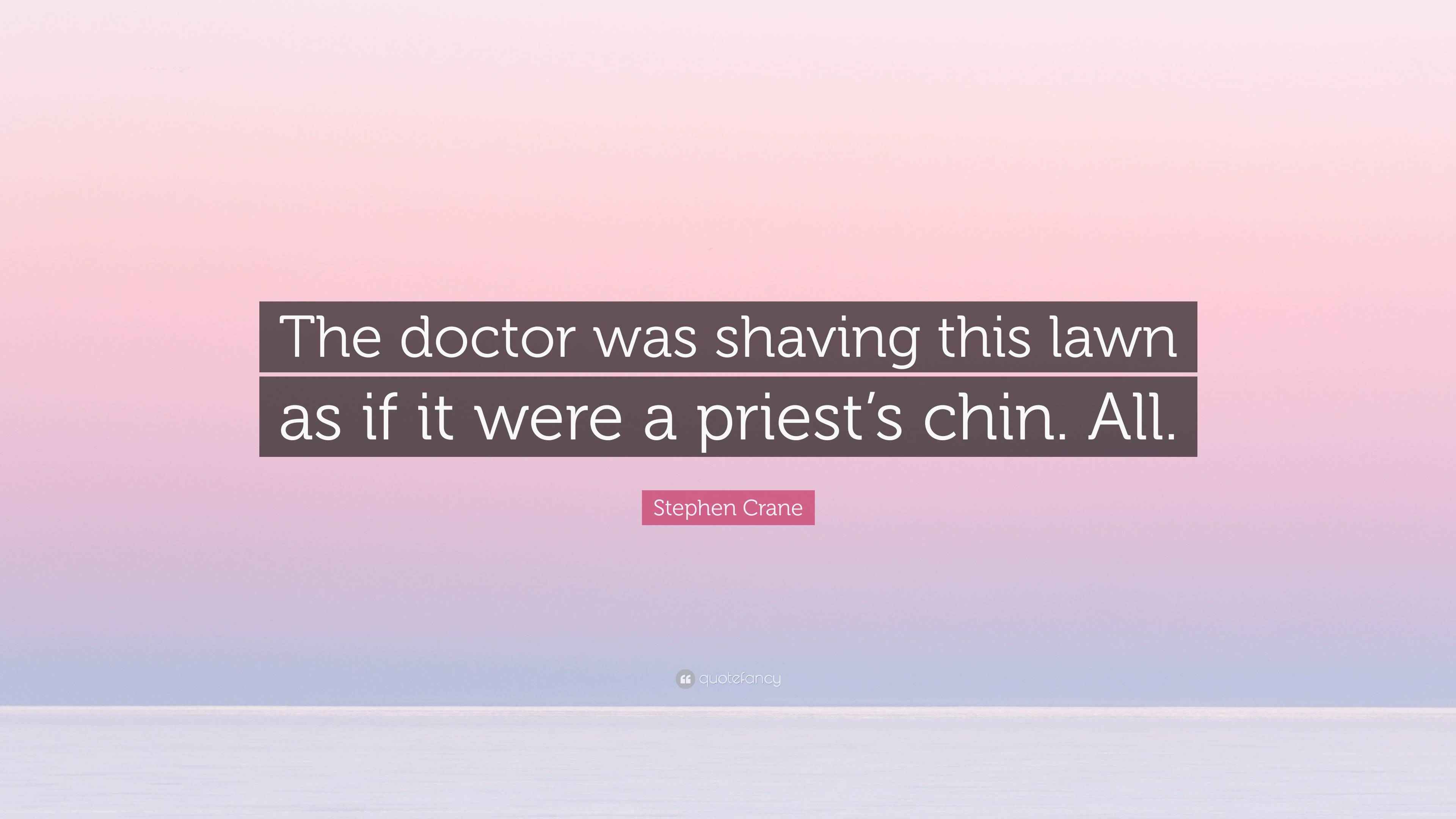 Stephen Crane Quote: “The doctor was shaving this lawn as if it were a ...