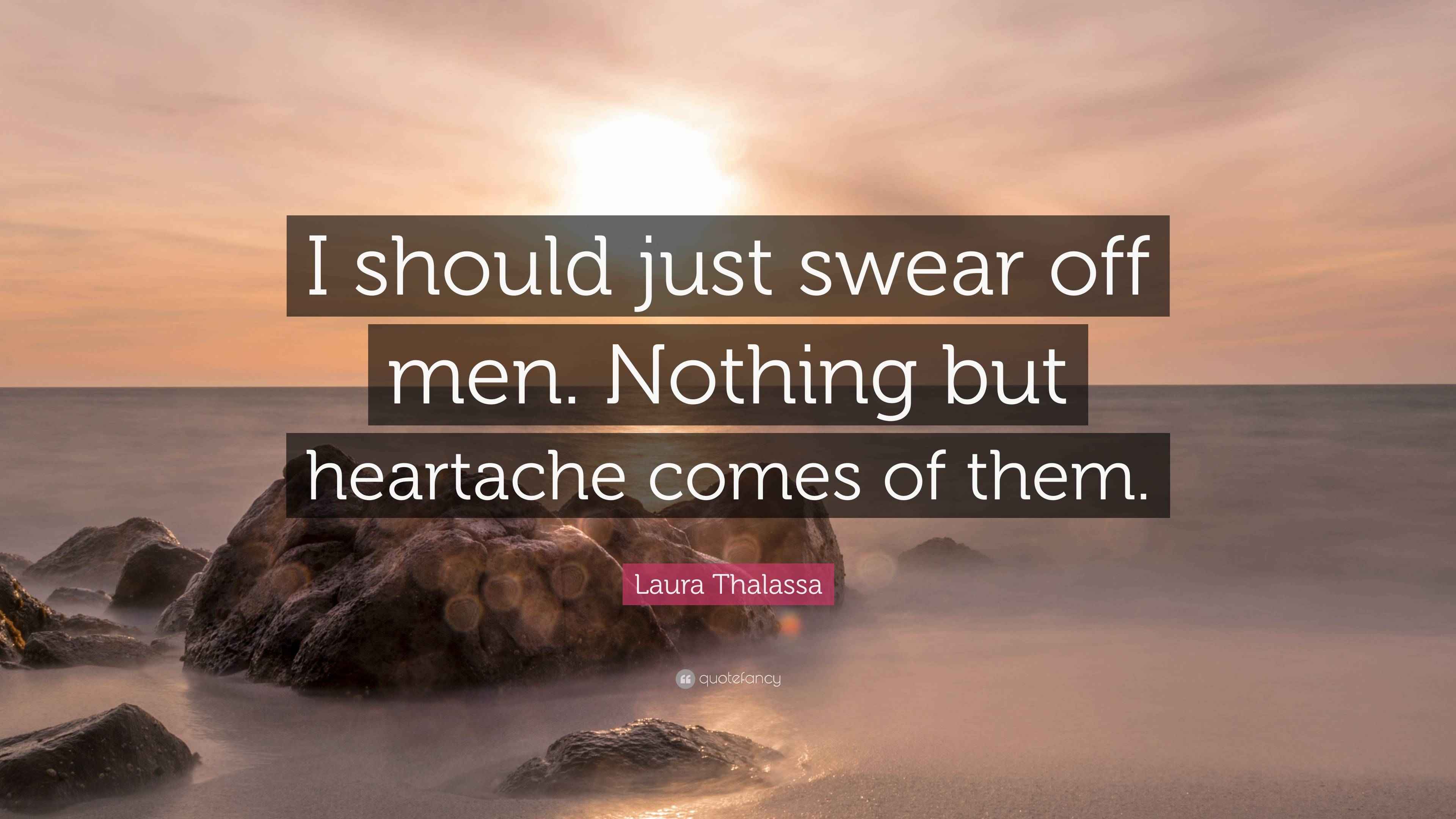 Laura Thalassa Quote: “I should just swear off men. Nothing but ...
