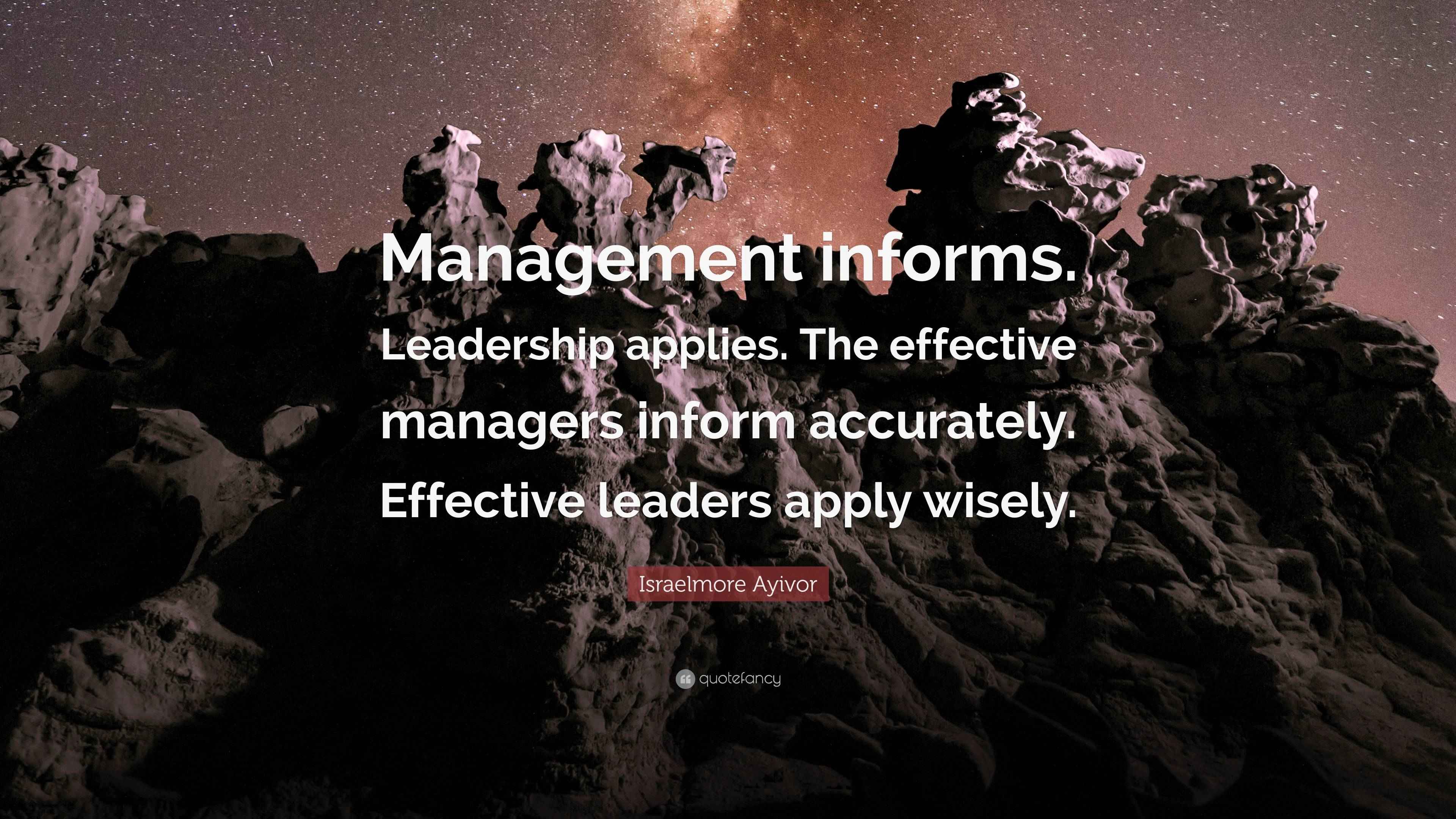 Israelmore Ayivor Quote: “Management informs. Leadership applies. The ...