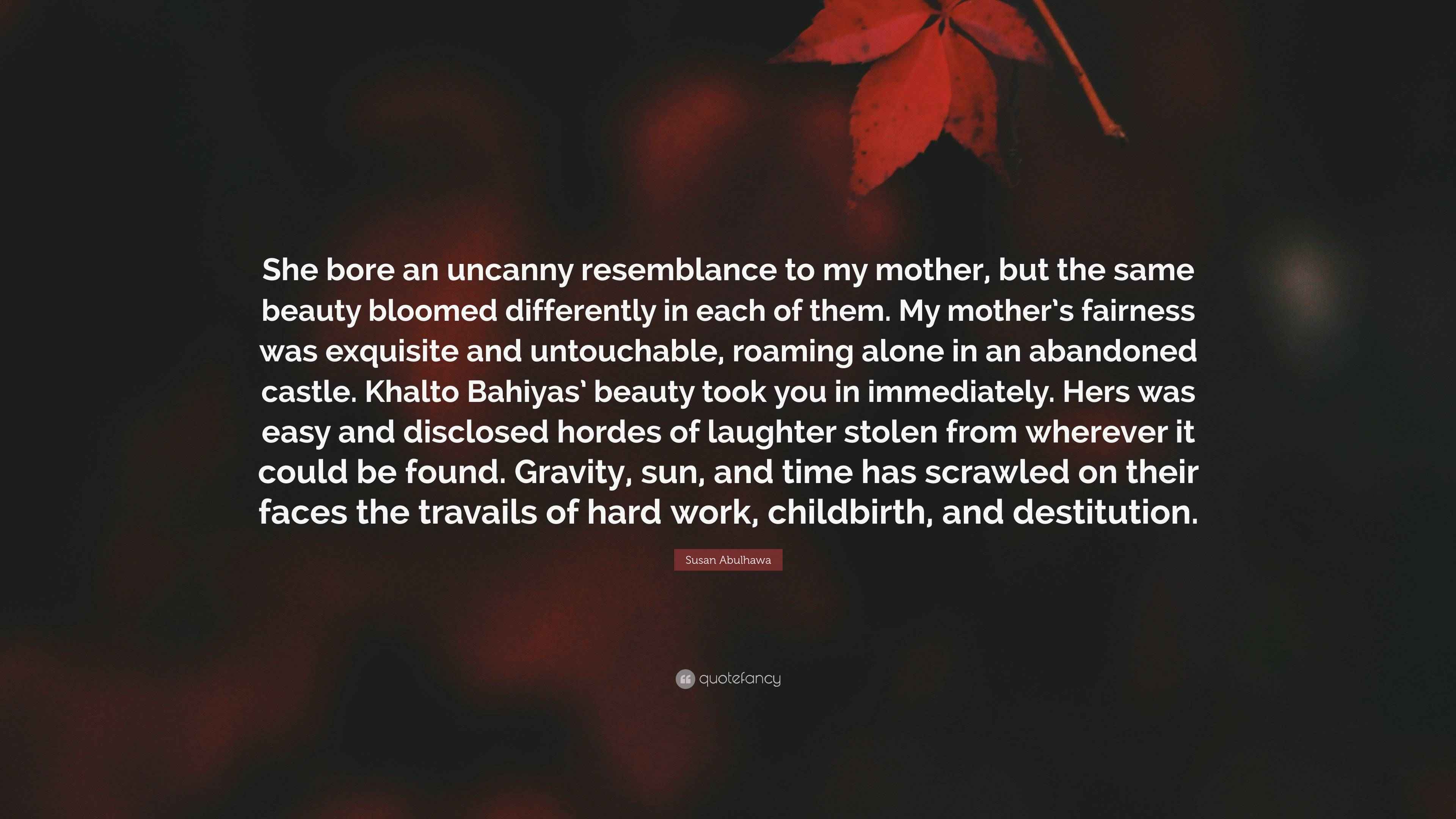 Susan Abulhawa Quote: “She bore an uncanny resemblance to my mother ...