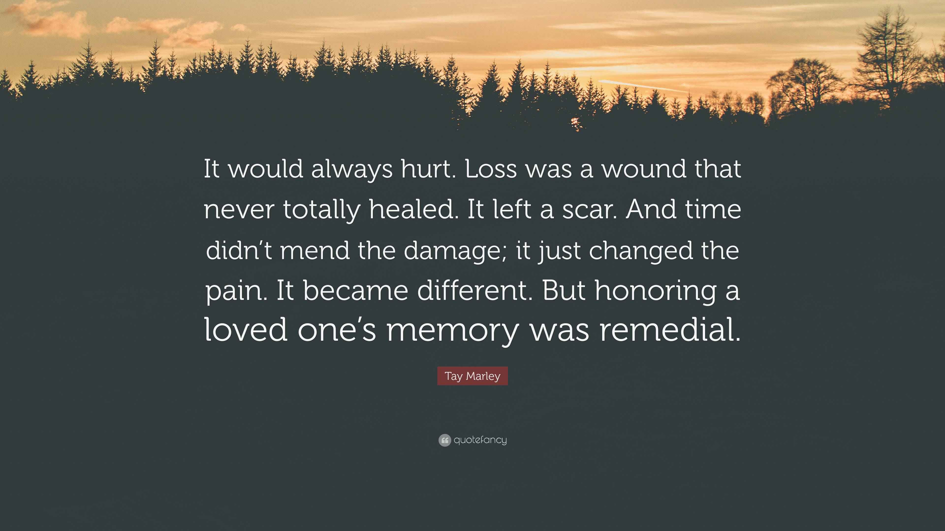 Tay Marley Quote: “It would always hurt. Loss was a wound that never ...