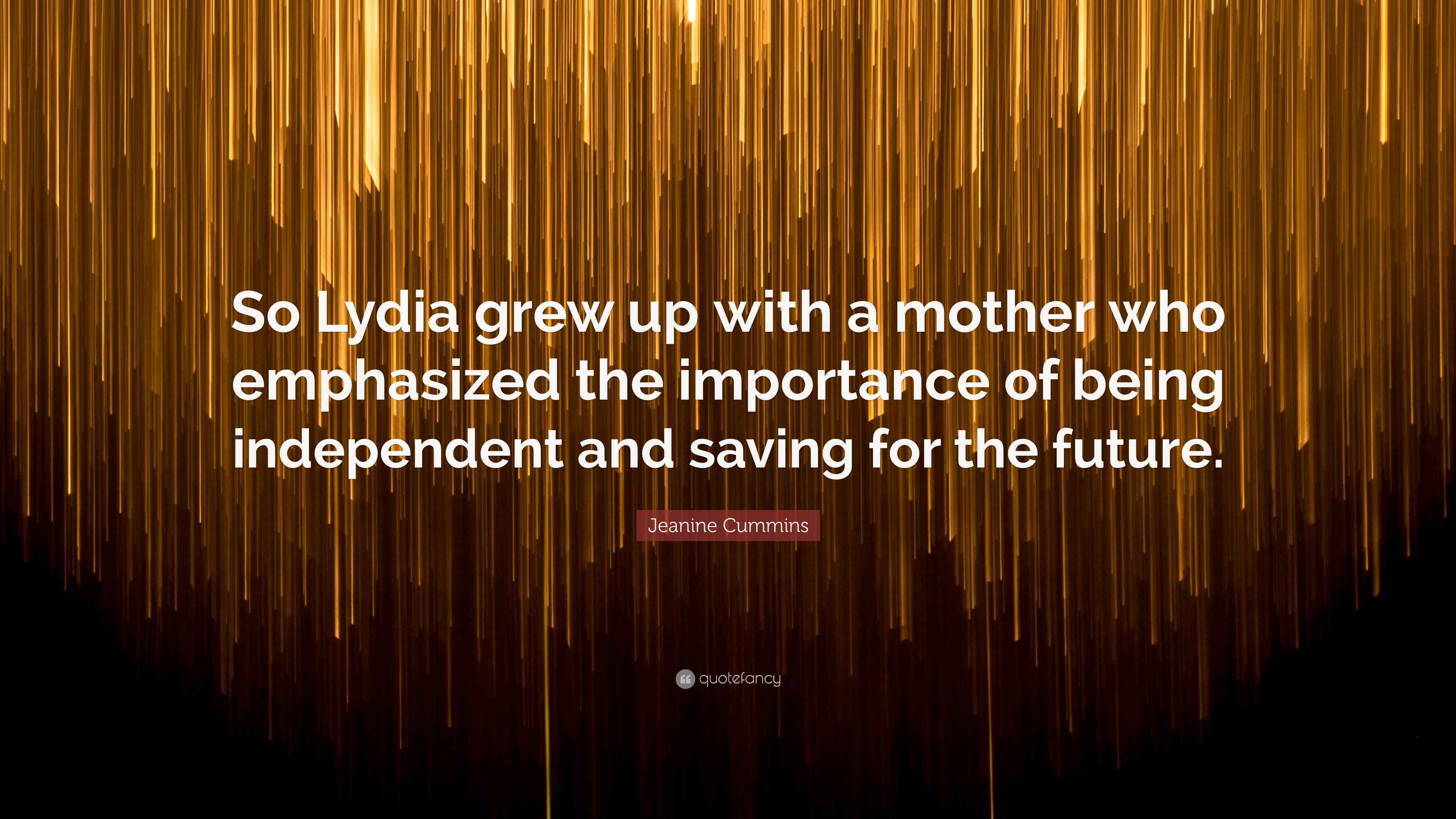 Jeanine Cummins Quote: “So Lydia grew up with a mother who emphasized ...