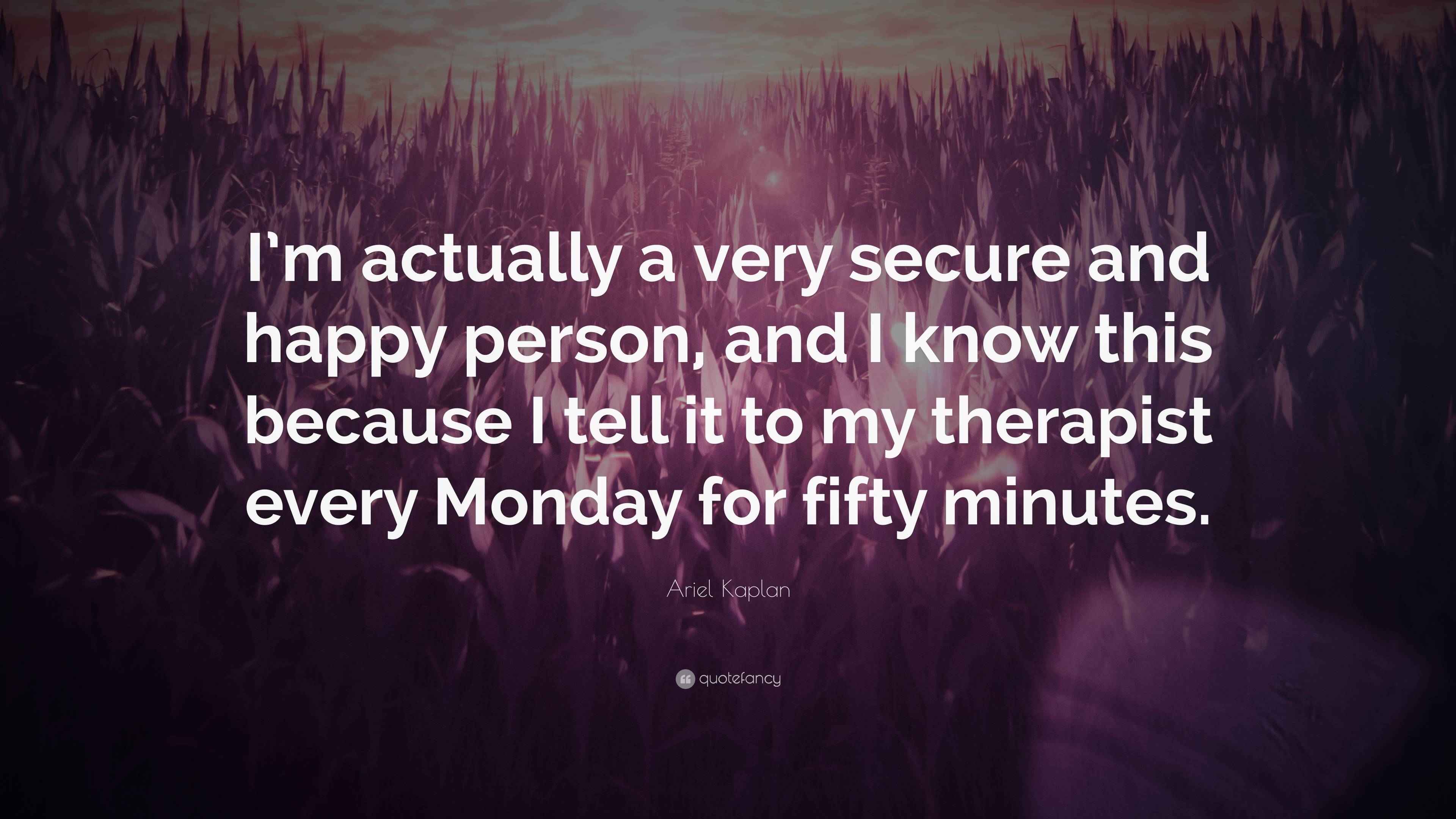 Ariel Kaplan Quote: “I’m actually a very secure and happy person, and I ...