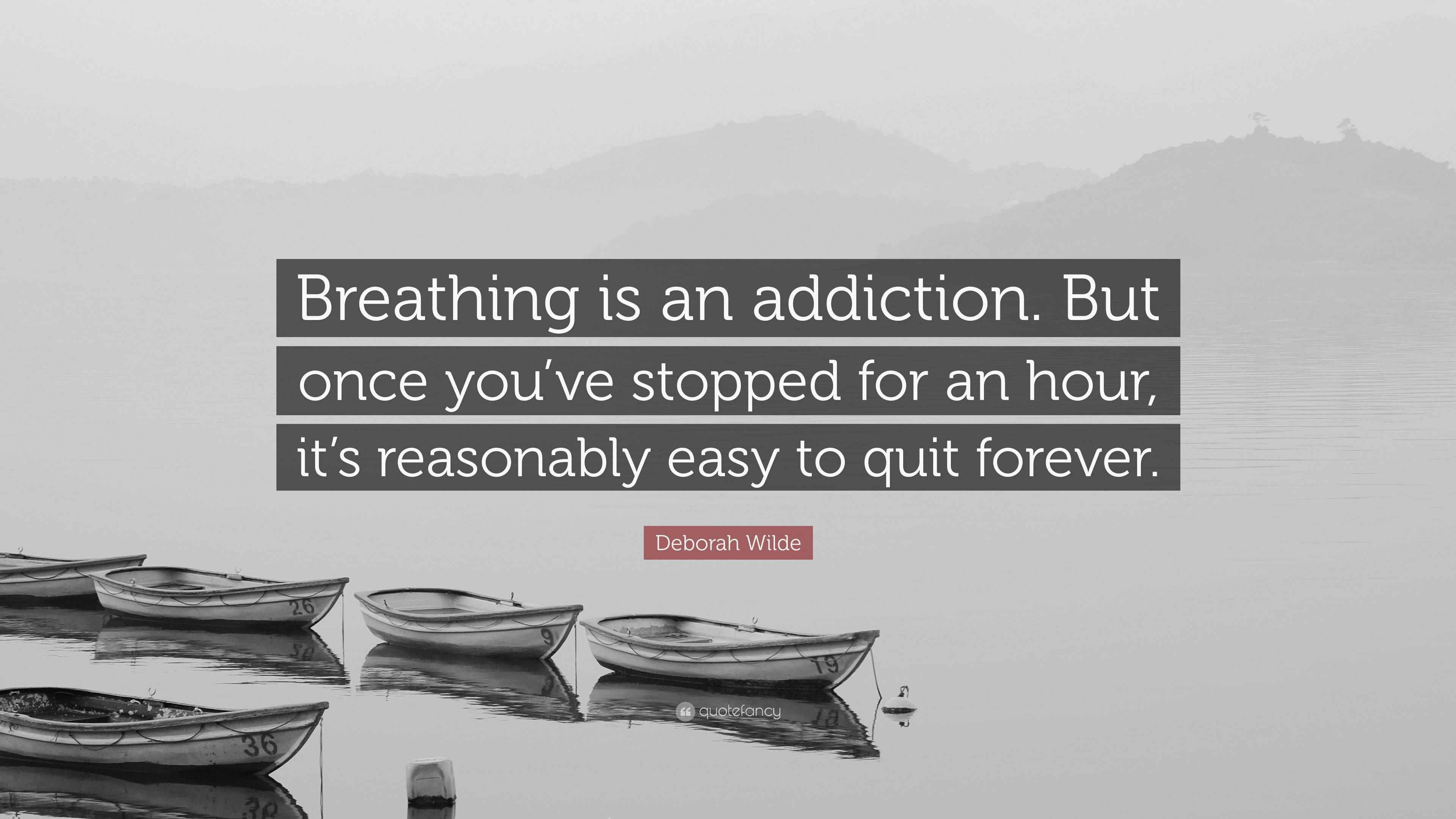Deborah Wilde Quote: “Breathing is an addiction. But once you’ve ...