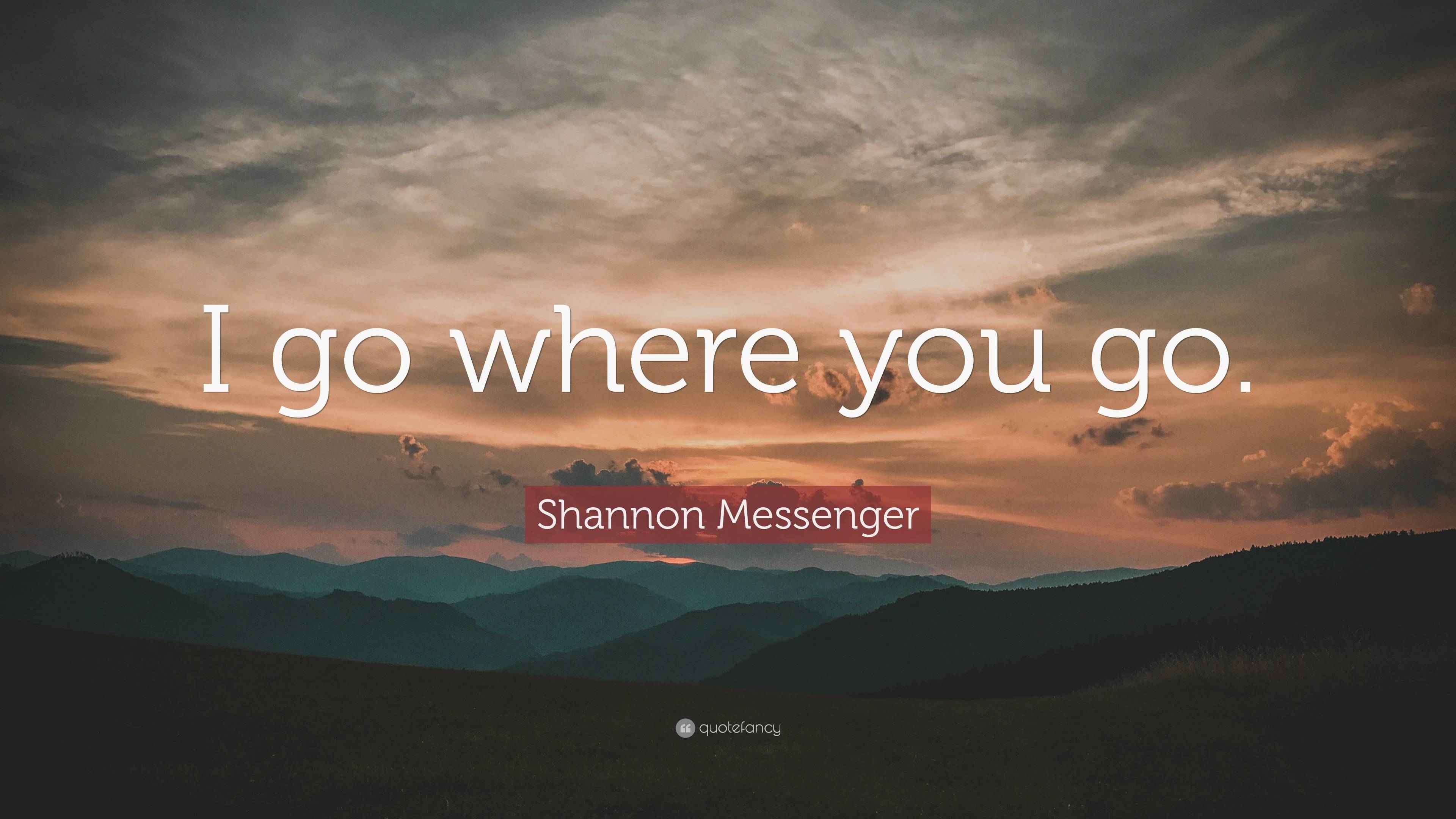 Shannon Messenger Quote: “I go where you go.”