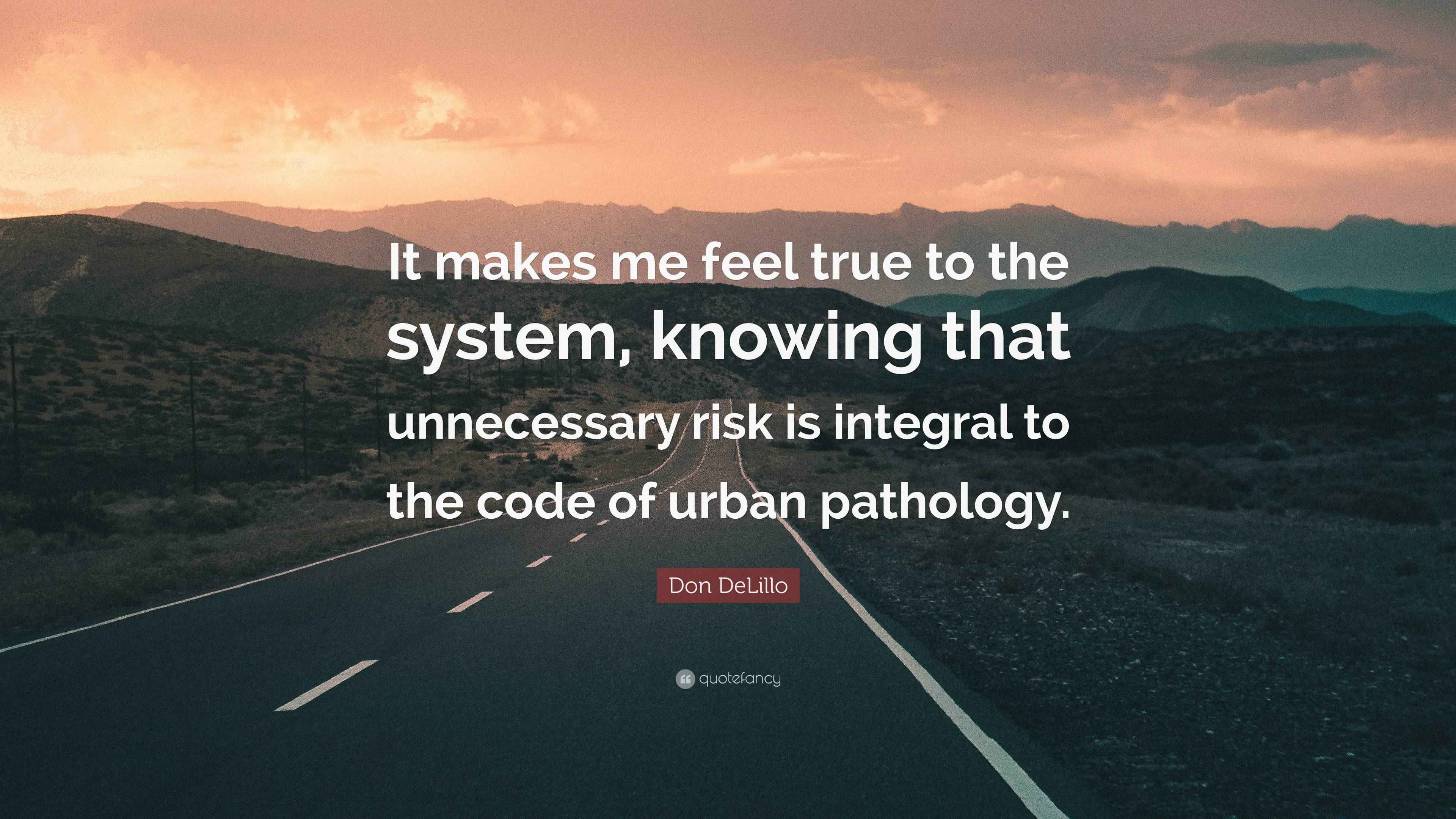 Don DeLillo Quote: “It makes me feel true to the system, knowing that ...