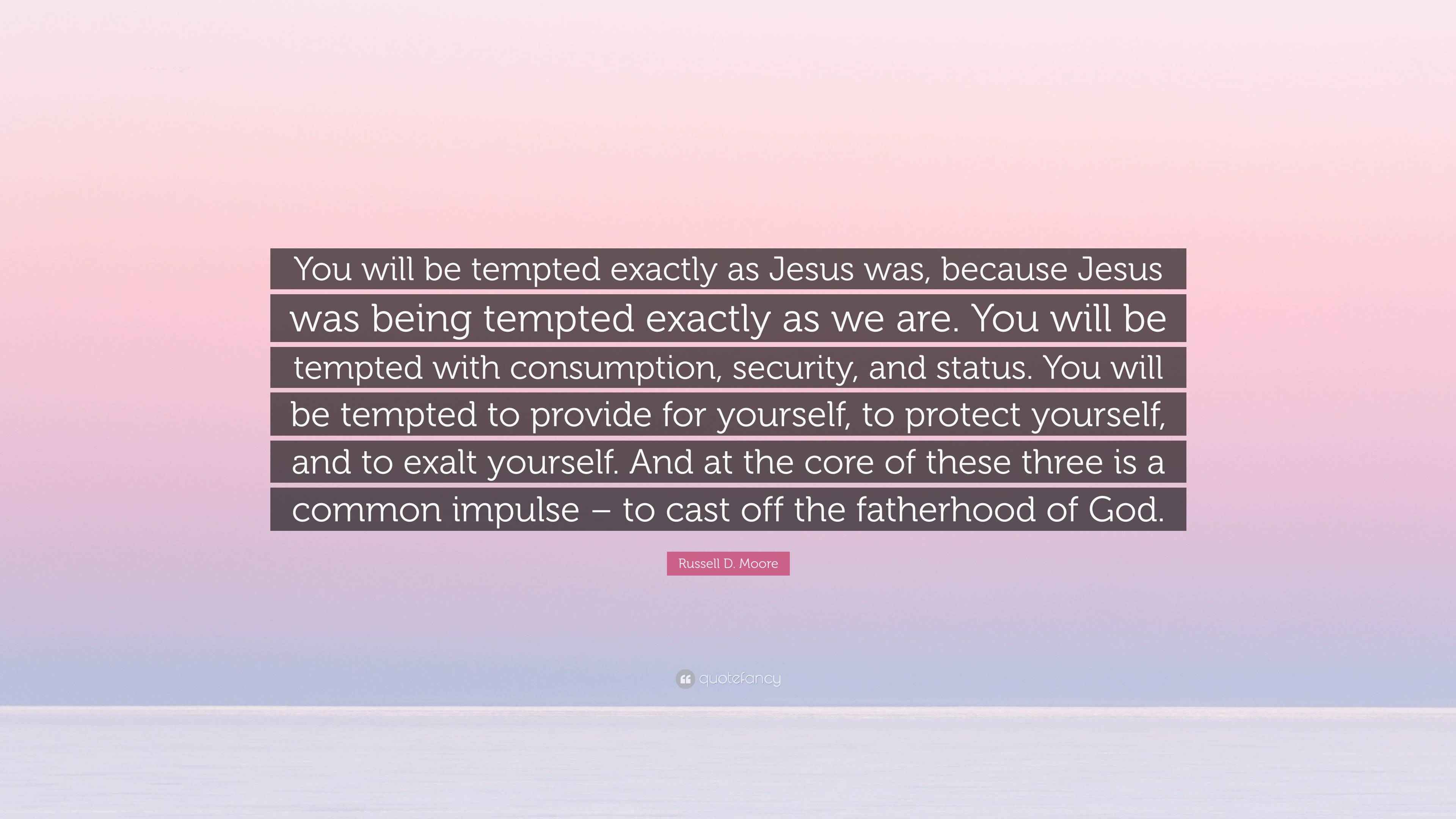 Russell D. Moore Quote: “You will be tempted exactly as Jesus was ...