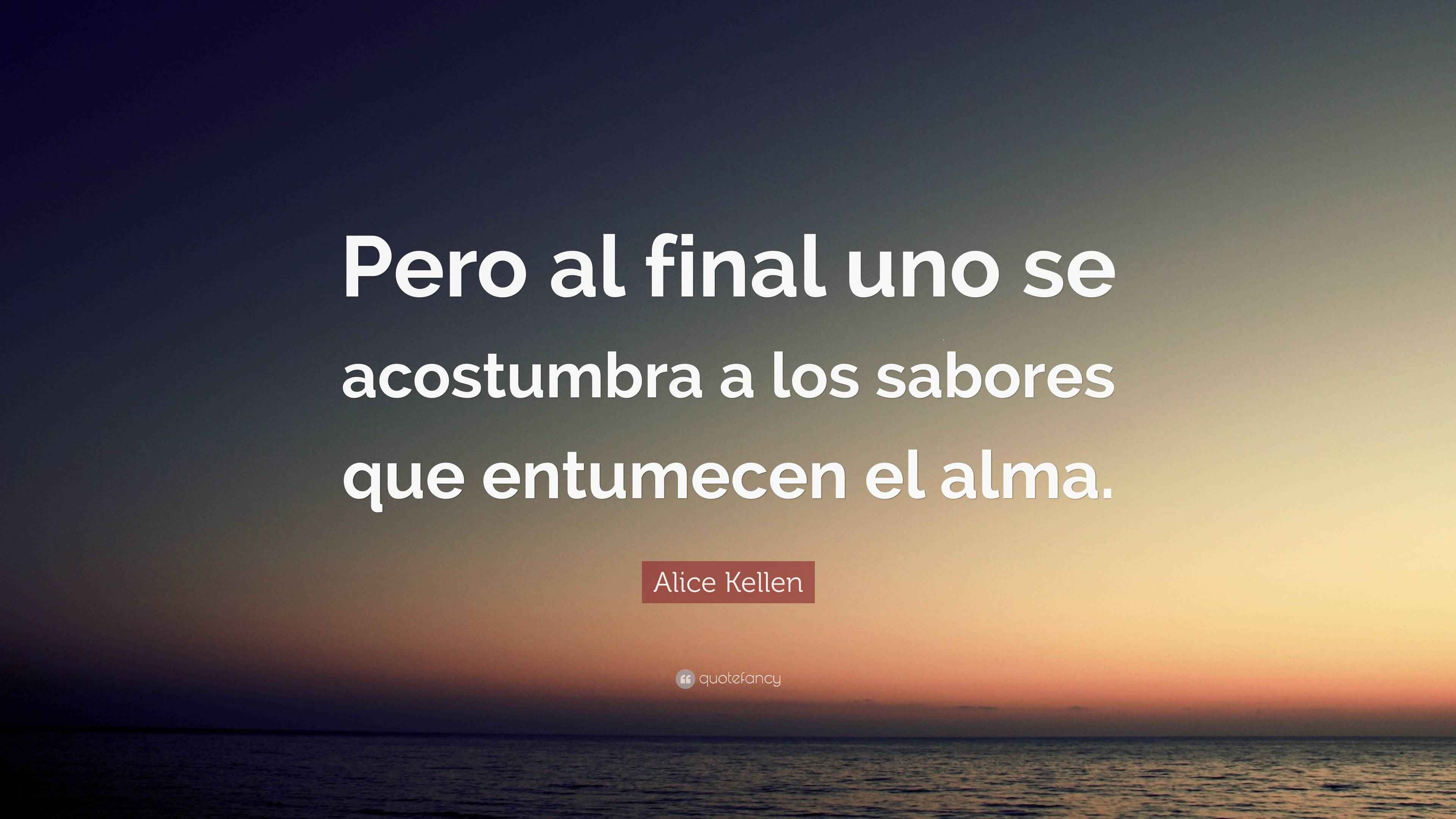 Alice Kellen Quote: “Pero al final uno se acostumbra a los sabores que ...