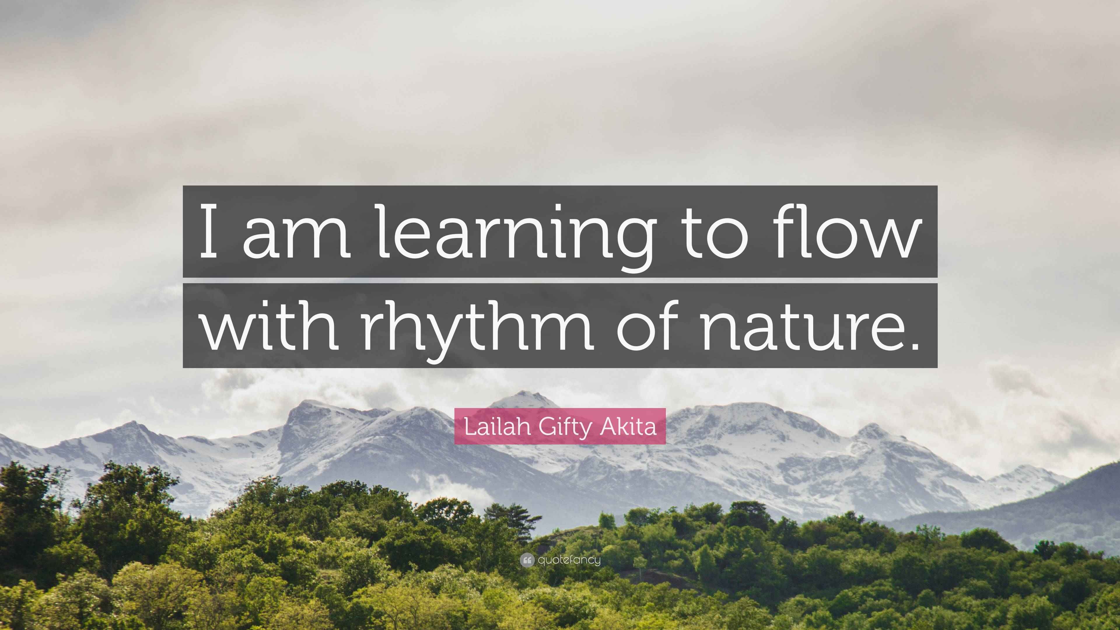 Lailah Gifty Akita Quote: “I am learning to flow with rhythm of nature.”
