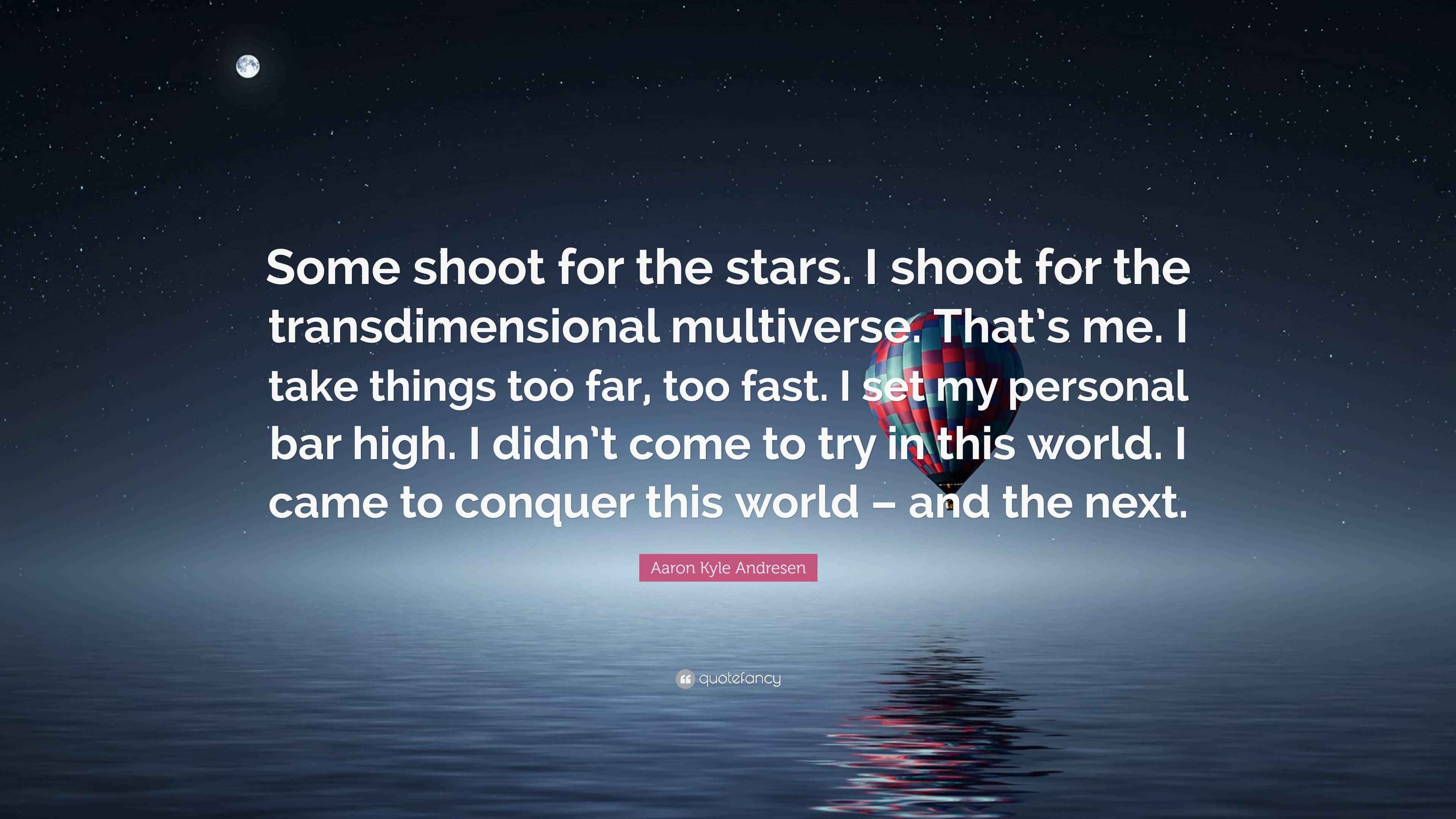 Aaron Kyle Andresen Quote: “Some shoot for the stars. I shoot for the ...