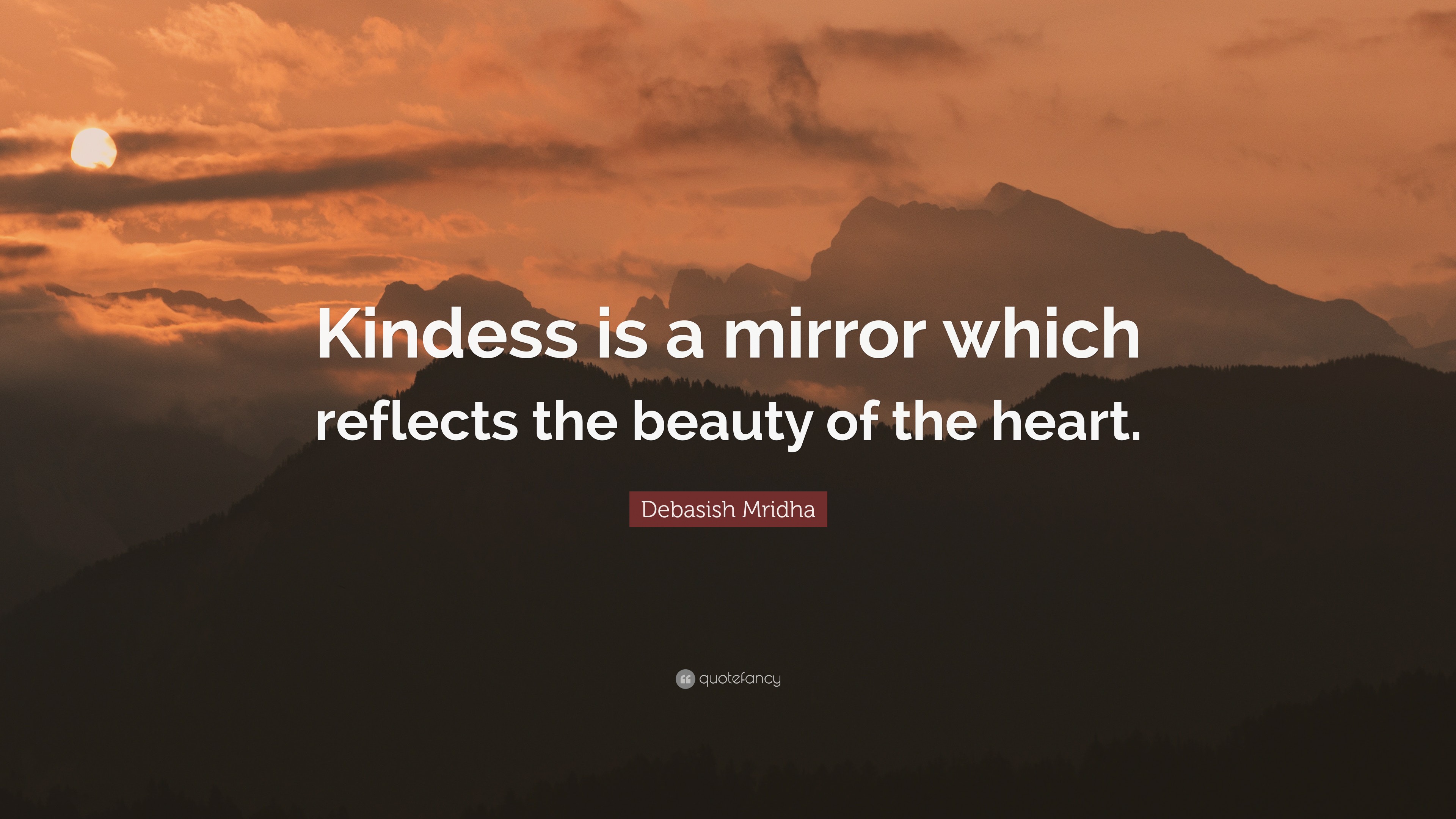 Debasish Mridha Quote: “Kindess is a mirror which reflects the beauty ...