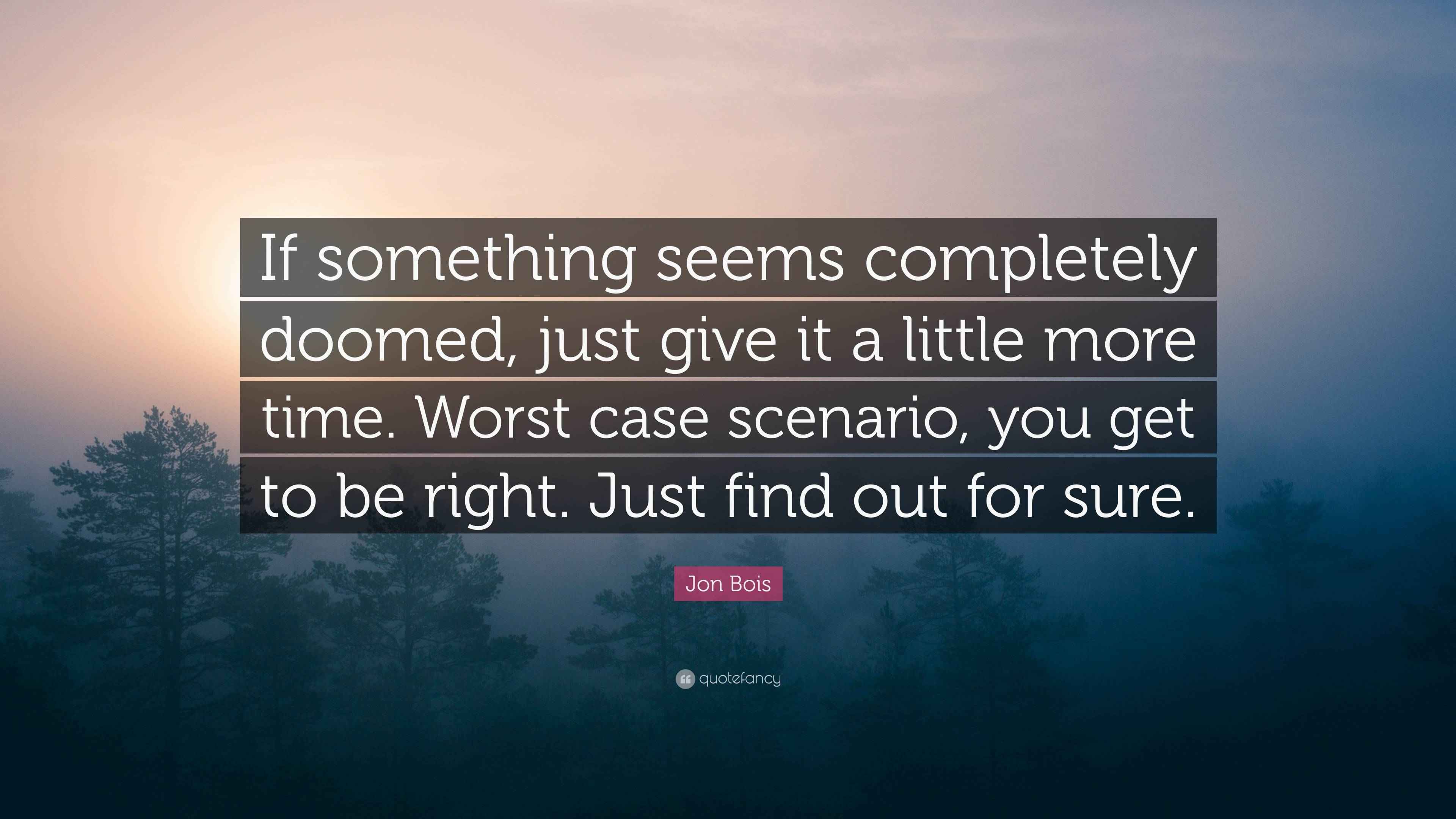 Jon Bois Quote: “If something seems completely doomed, just give it a ...