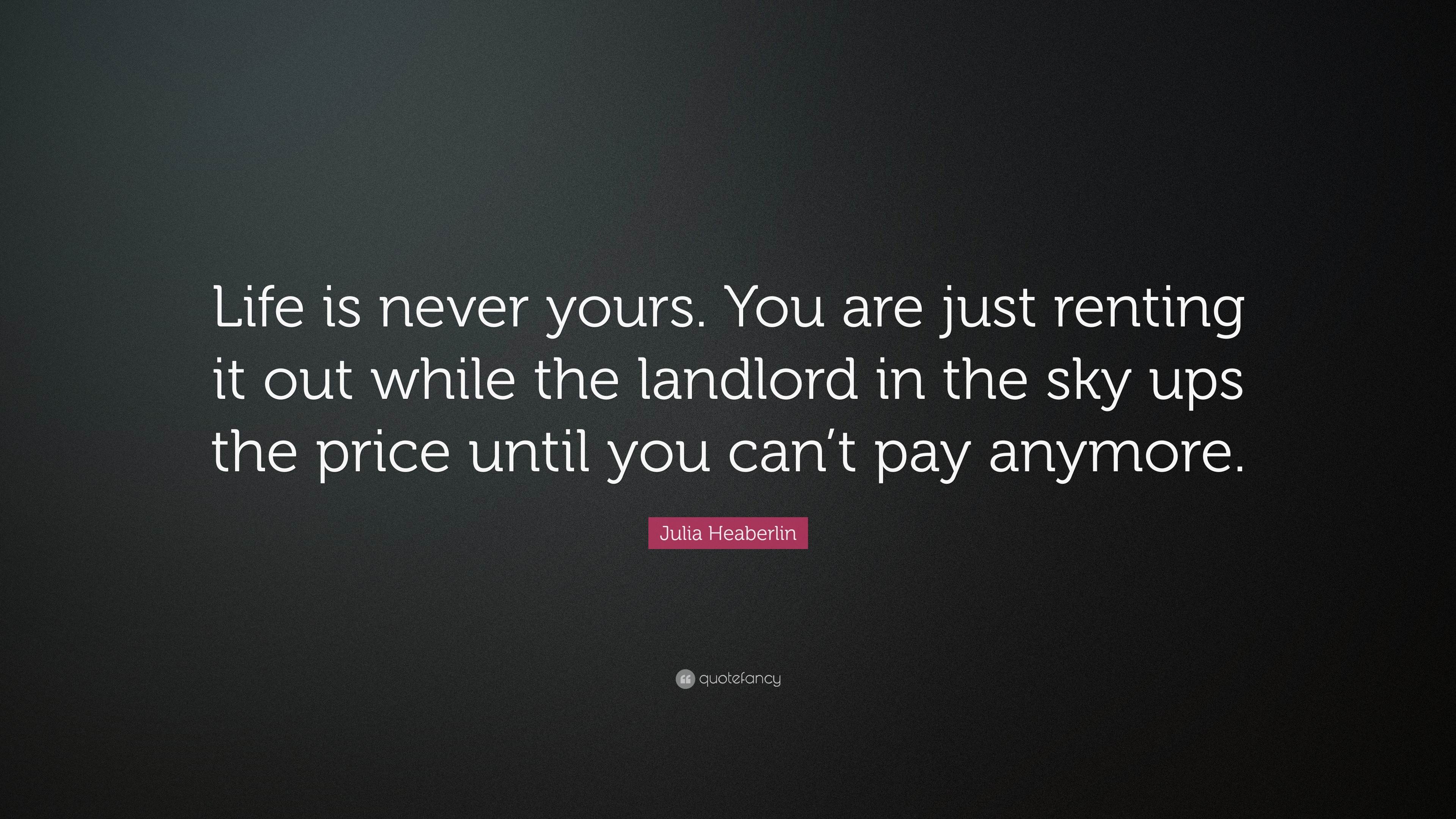 Julia Heaberlin Quote: “Life is never yours. You are just renting it ...