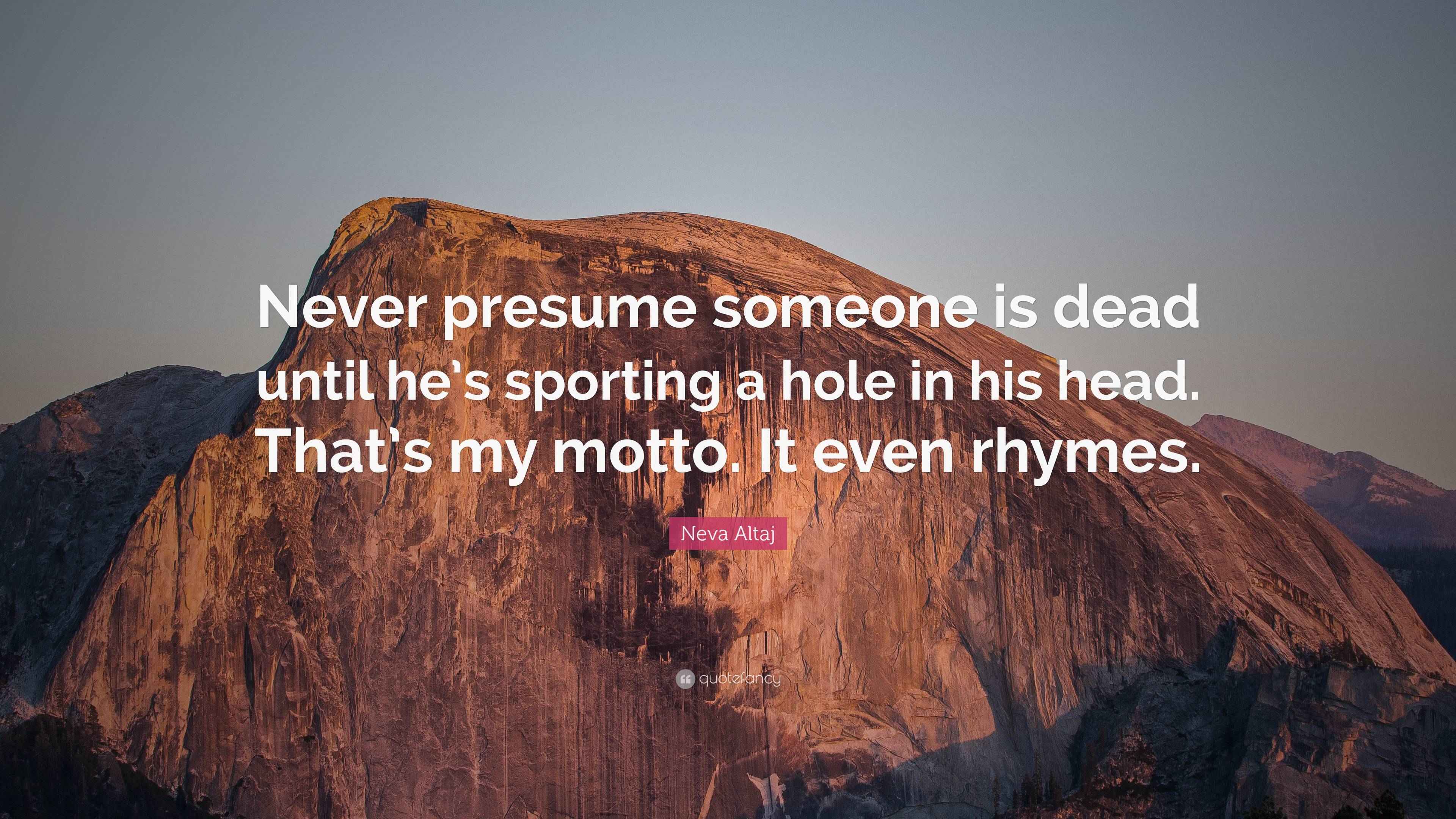 Neva Altaj Quote: “Never presume someone is dead until he’s sporting a ...