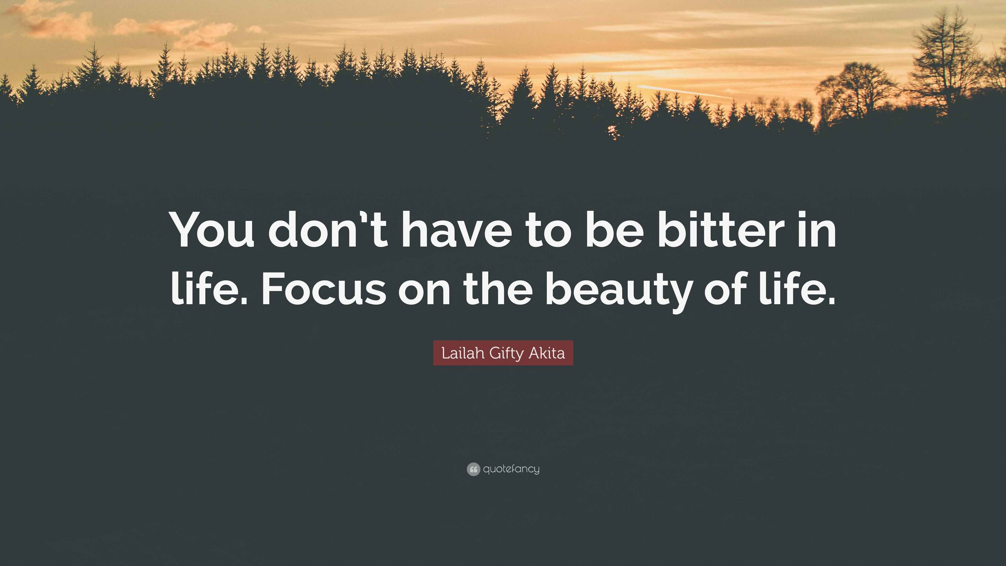 Lailah Gifty Akita Quote: “You don’t have to be bitter in life. Focus ...