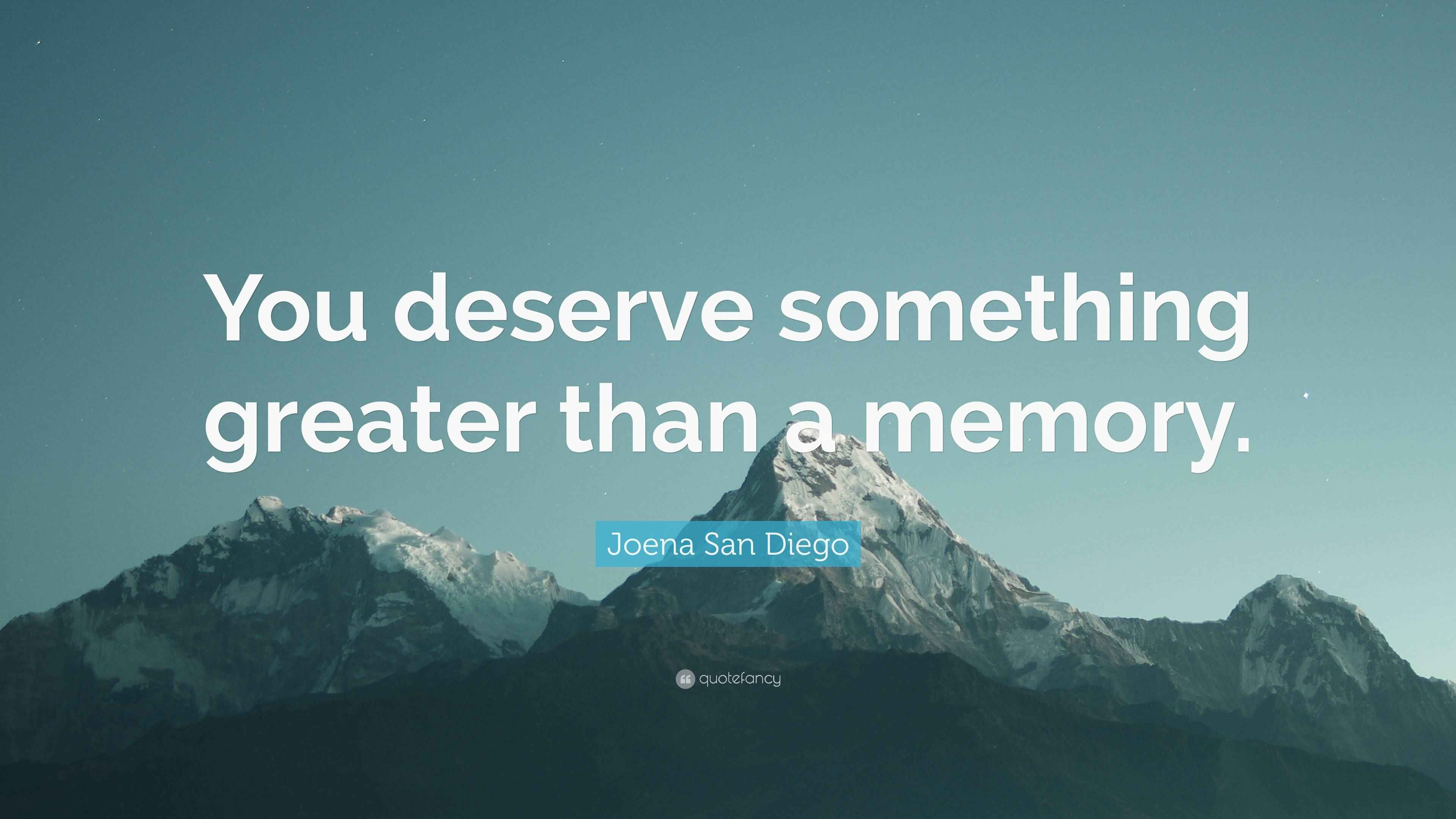 Joena San Diego Quote: “You deserve something greater than a memory.”