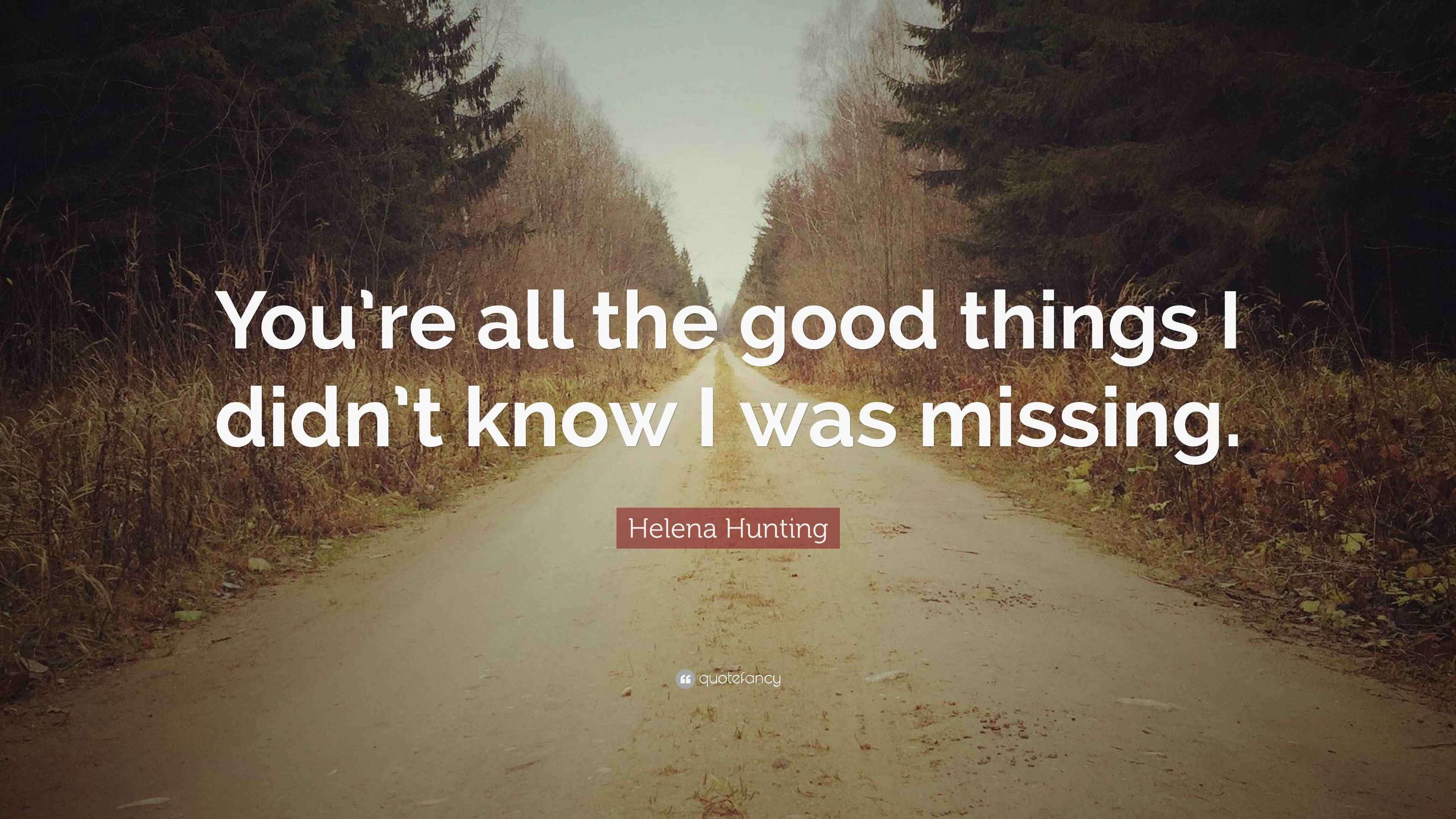 Helena Hunting Quote: “You’re all the good things I didn’t know I was ...