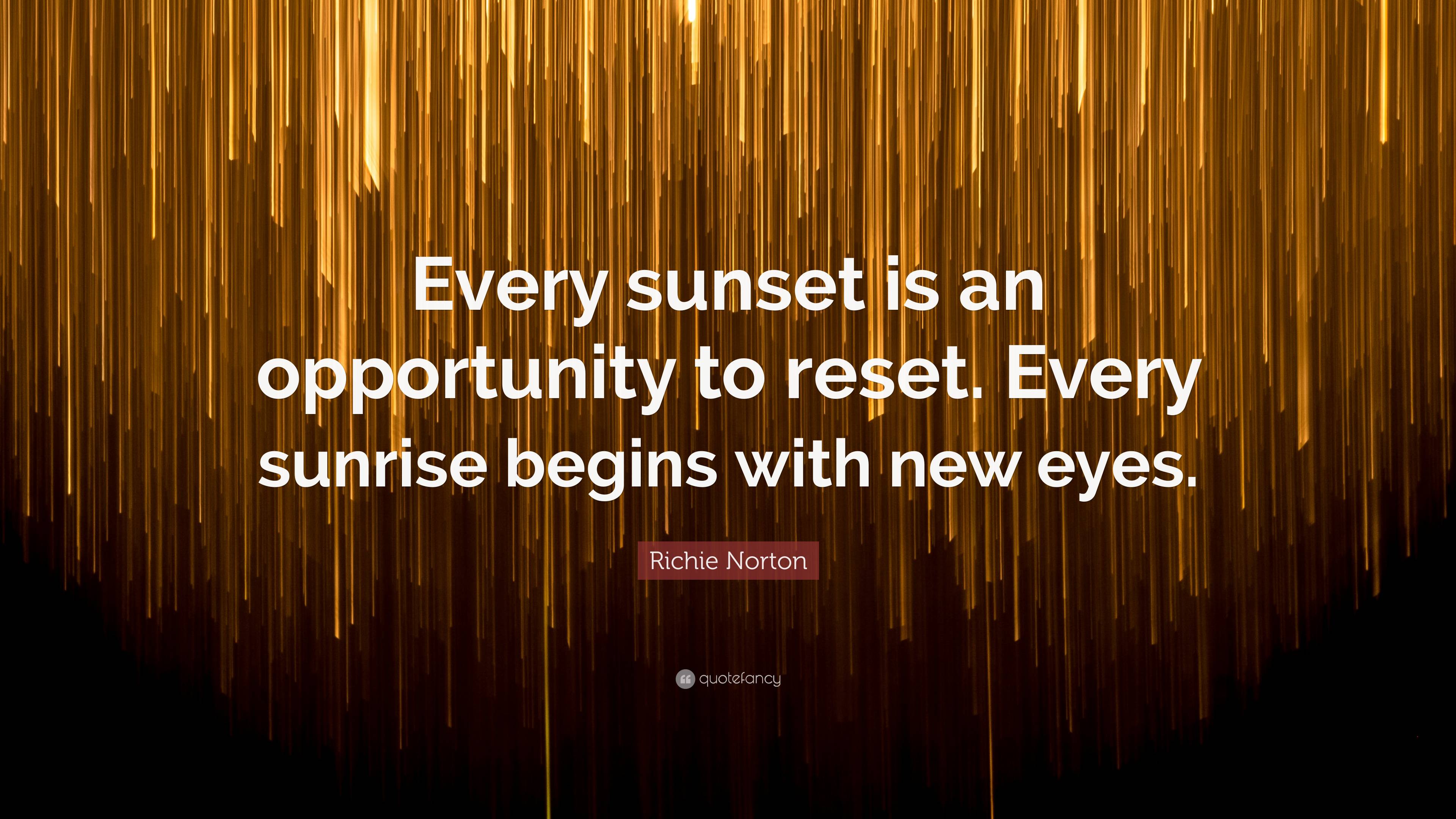 Richie Norton Quote: “Every sunset is an opportunity to reset. Every ...