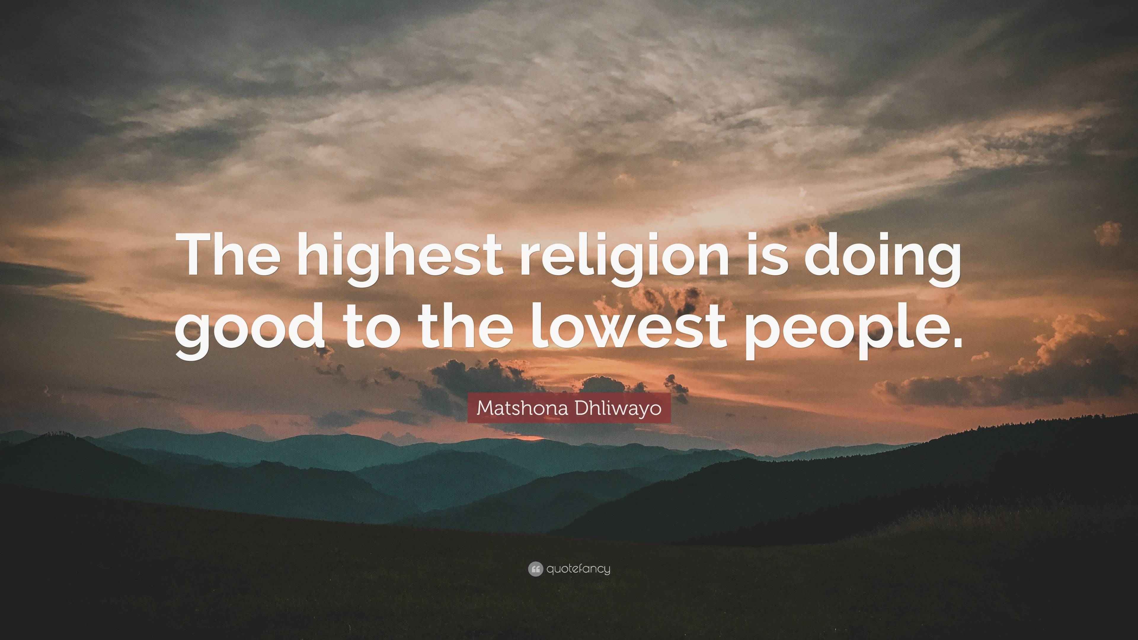 Matshona Dhliwayo Quote: “The highest religion is doing good to the ...