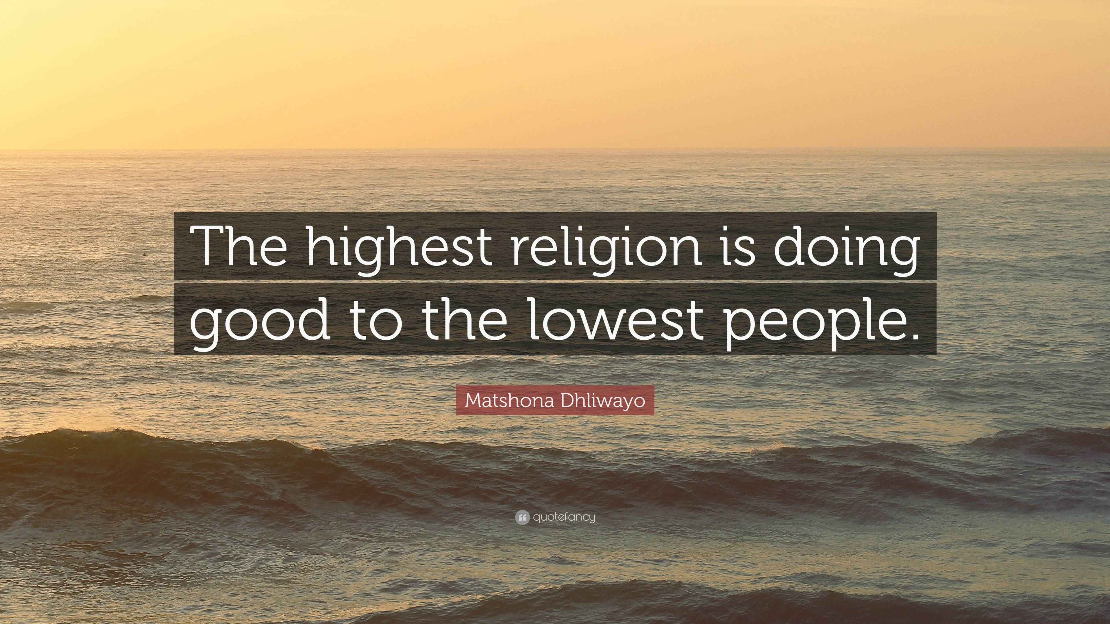 Matshona Dhliwayo Quote: “The highest religion is doing good to the ...