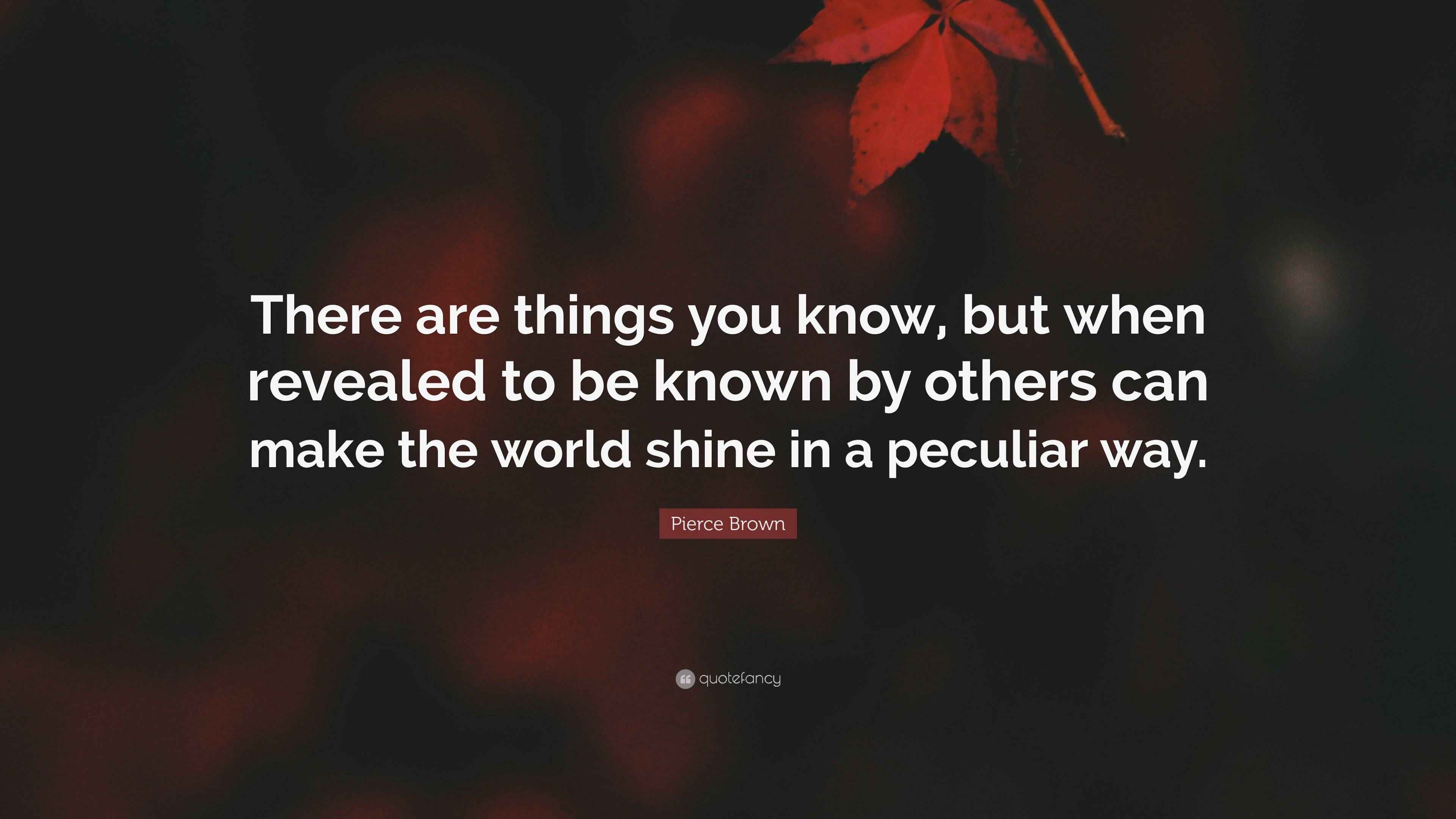 Pierce Brown Quote: “There are things you know, but when revealed to be ...