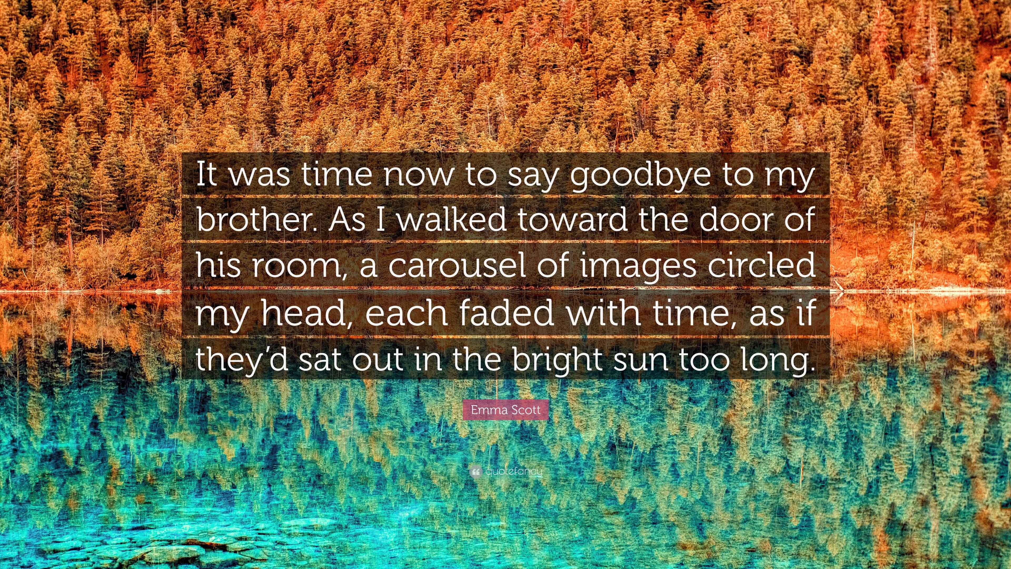 Emma Scott Quote: “It was time now to say goodbye to my brother. As I ...