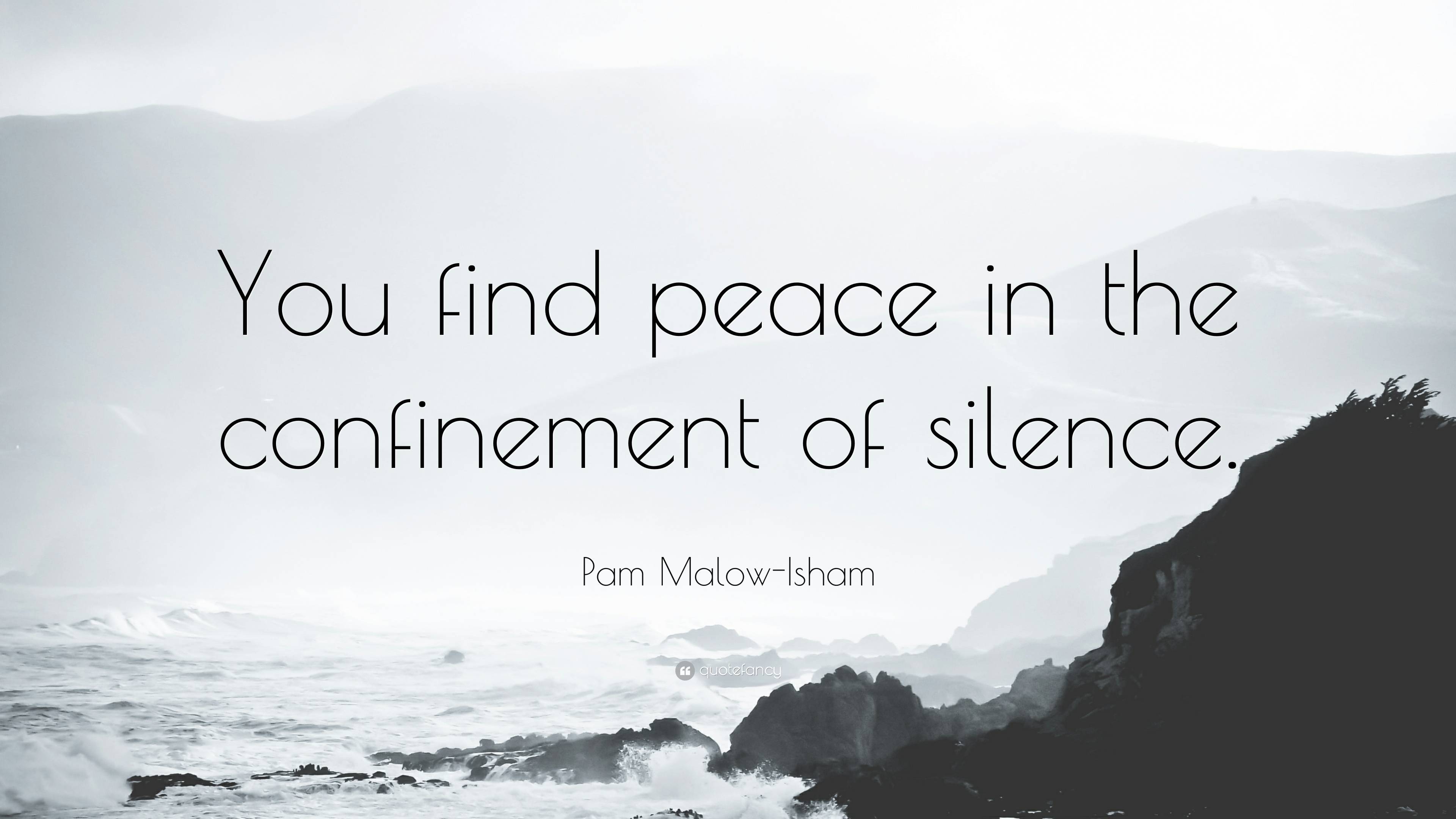Pam Malow-Isham Quote: “You find peace in the confinement of silence.”