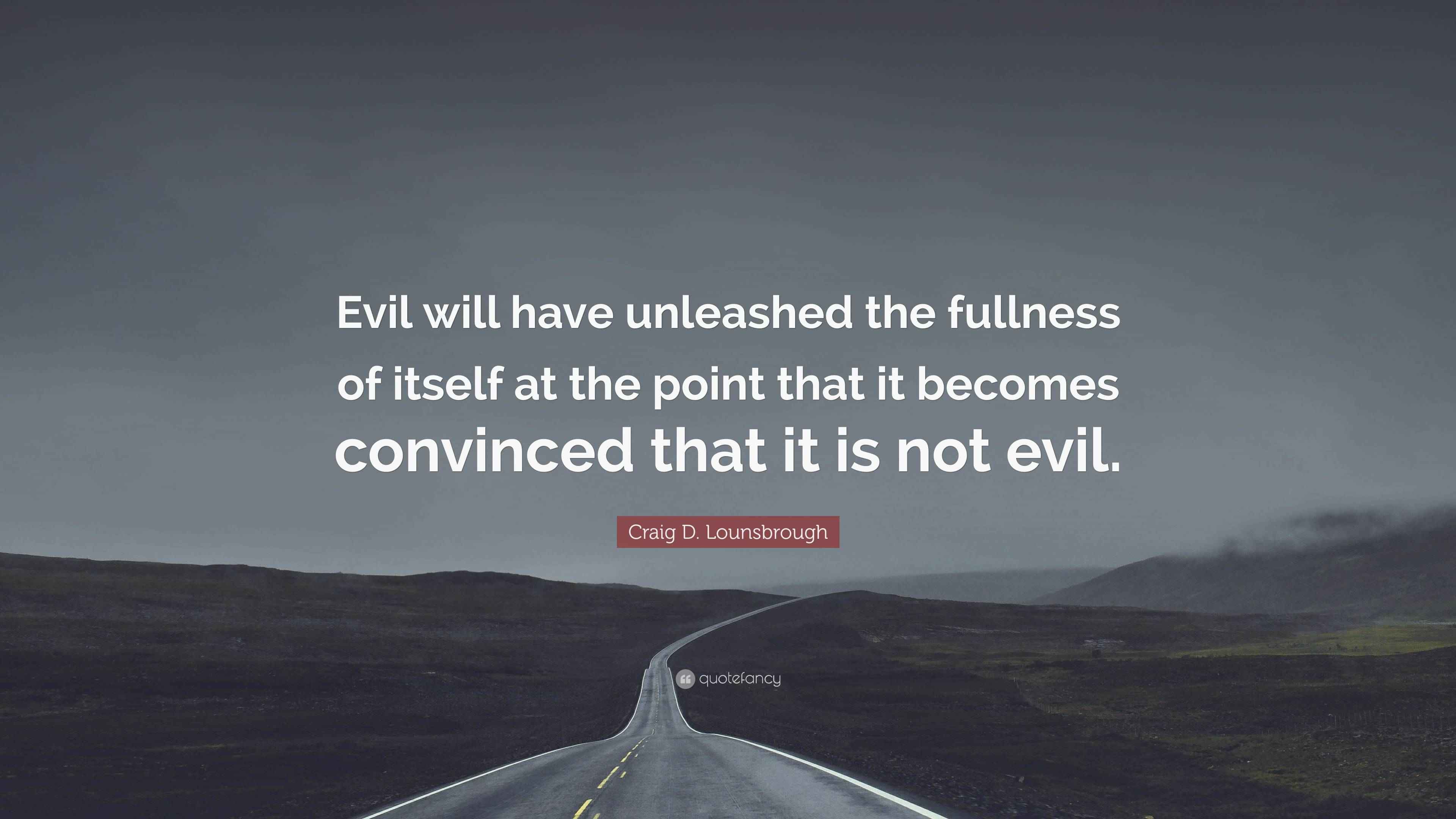 Craig D. Lounsbrough Quote: “Evil will have unleashed the fullness of ...