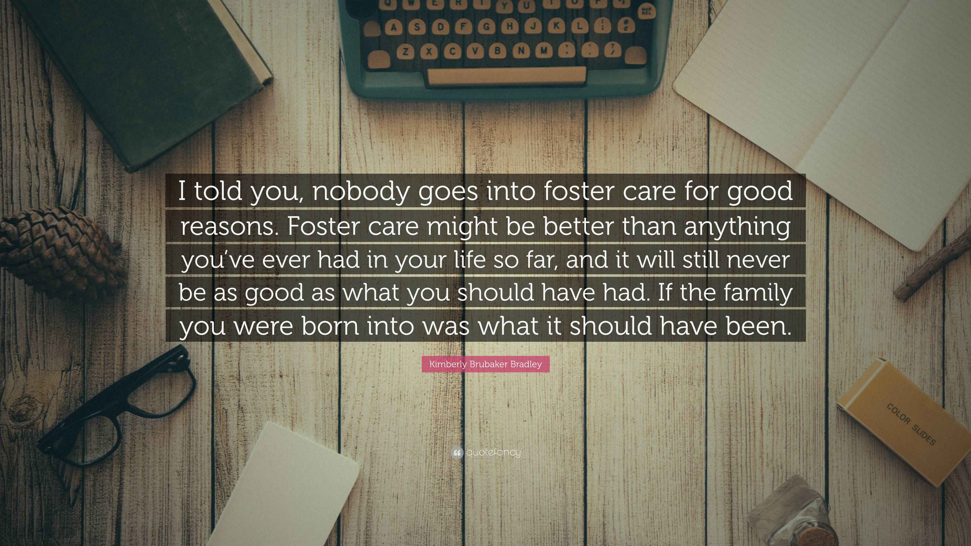 Kimberly Brubaker Bradley Quote: “I told you, nobody goes into foster ...