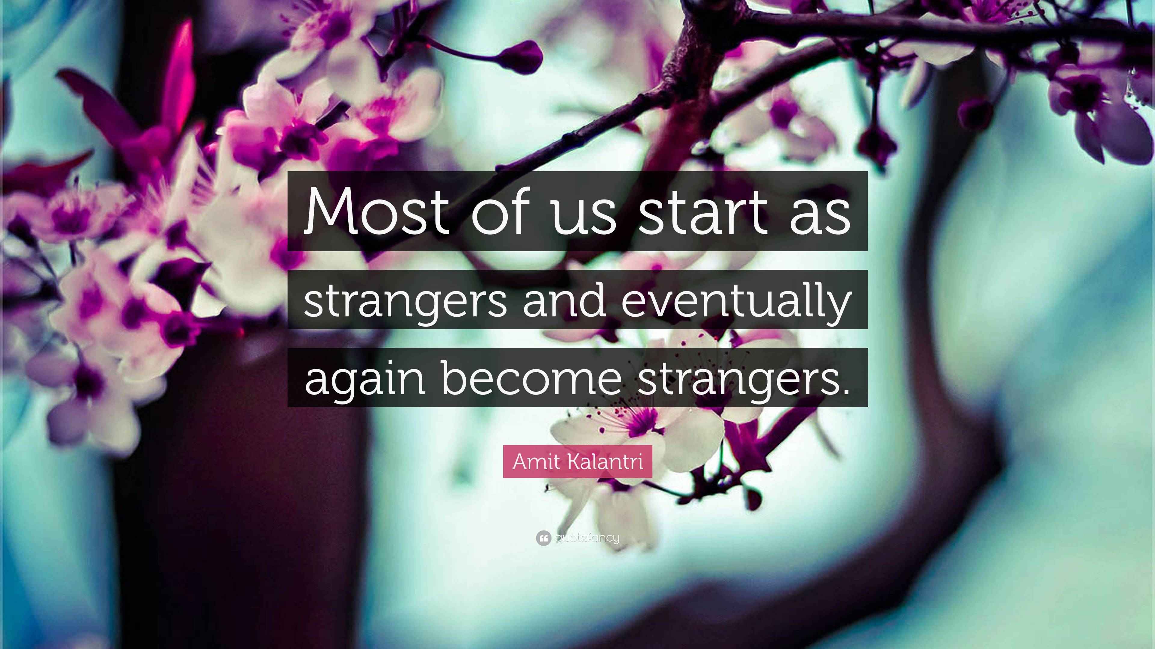 Amit Kalantri Quote: “Most of us start as strangers and eventually ...