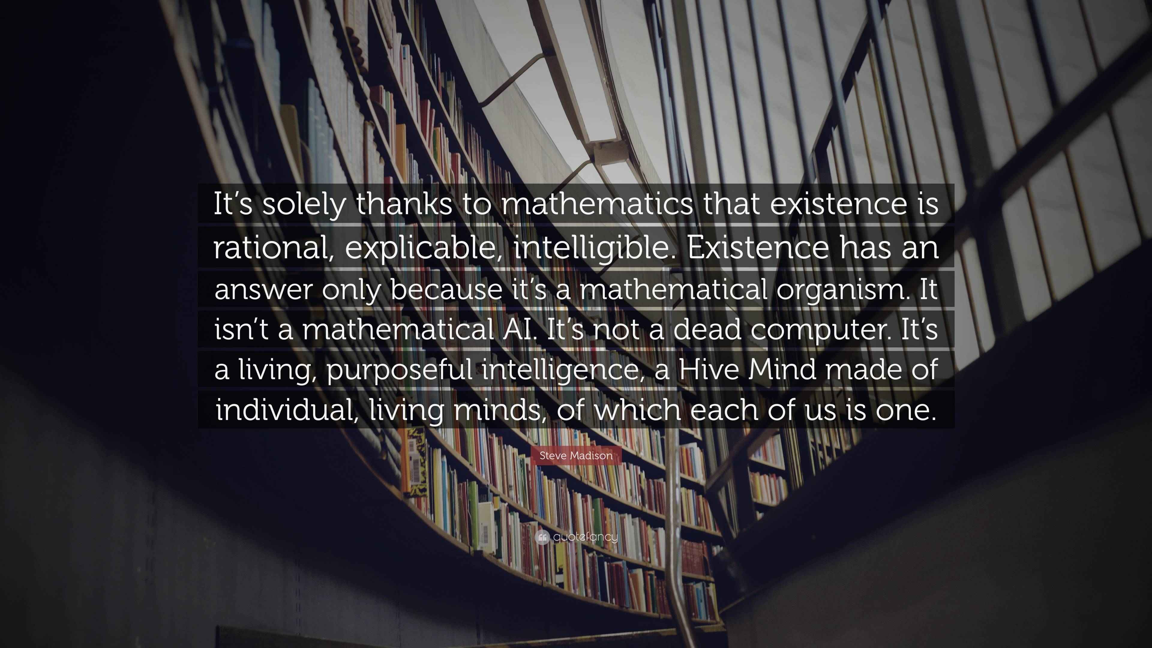 Steve Madison Quote: “It’s solely thanks to mathematics that existence ...