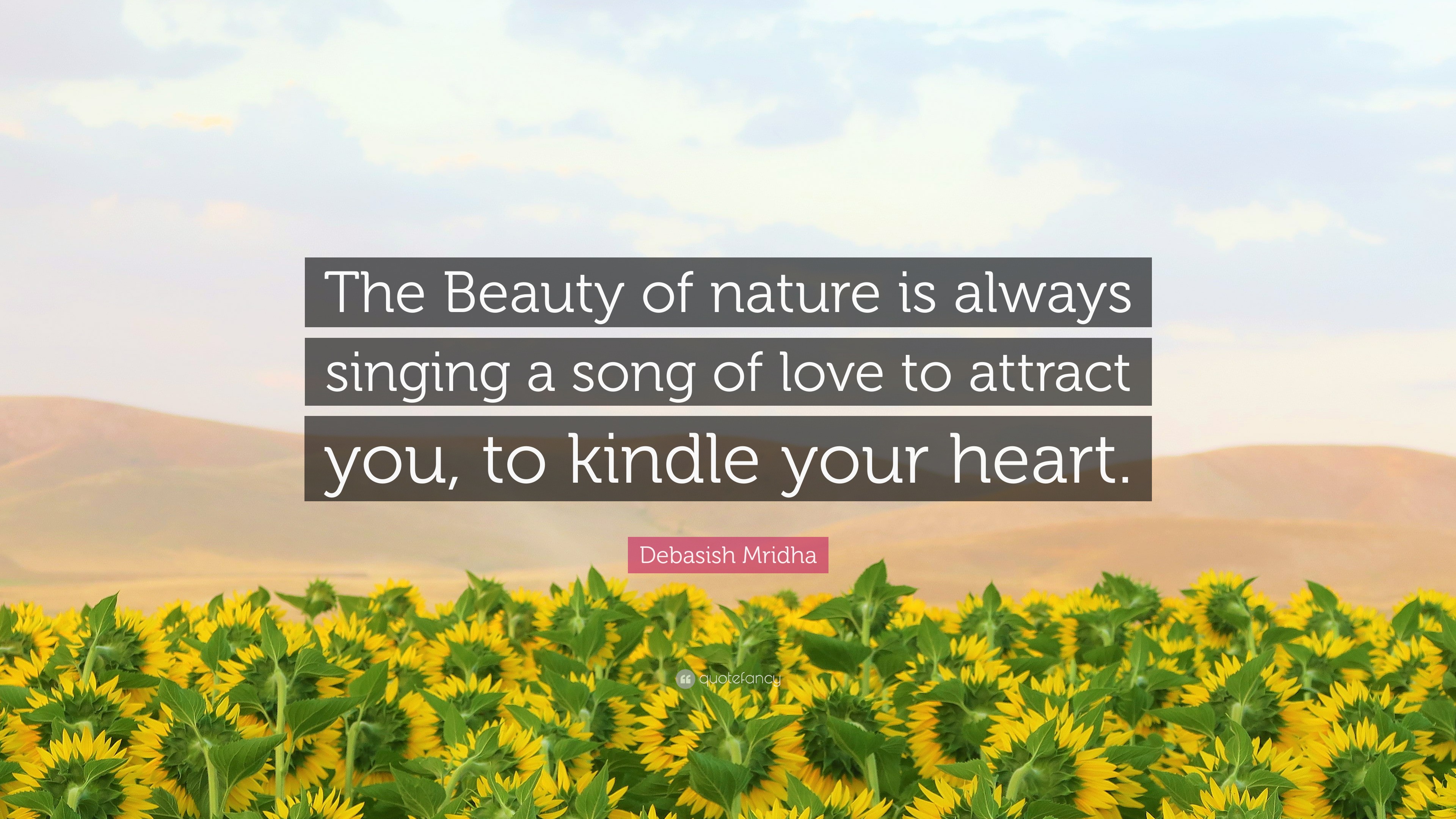 Debasish Mridha Quote: “The Beauty of nature is always singing a song ...