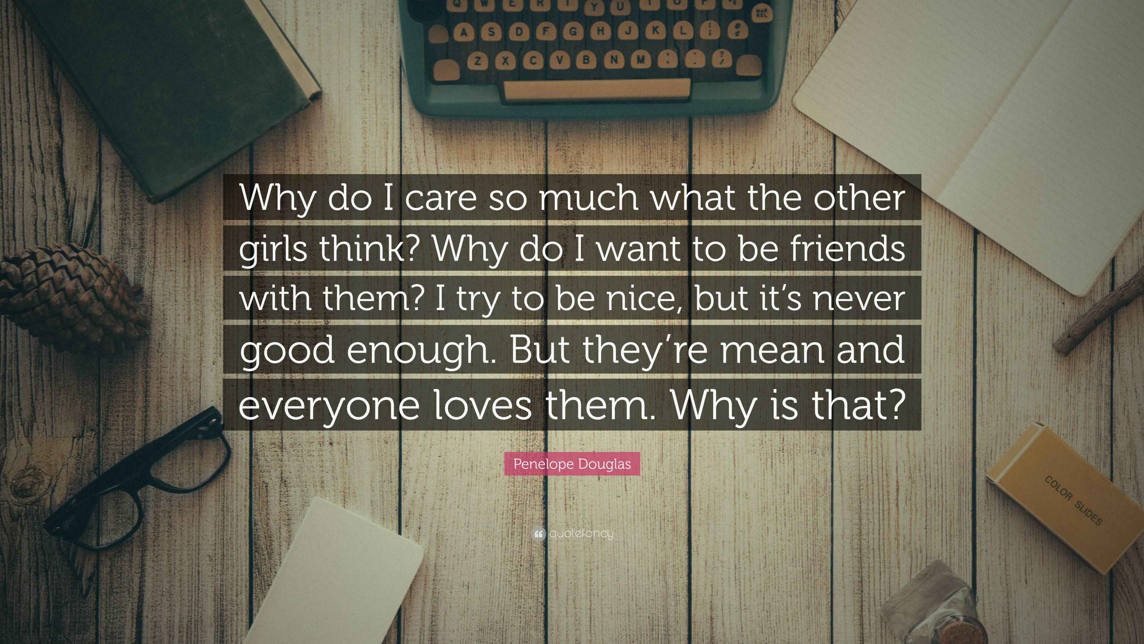 Penelope Douglas Quote: “Why do I care so much what the other girls ...